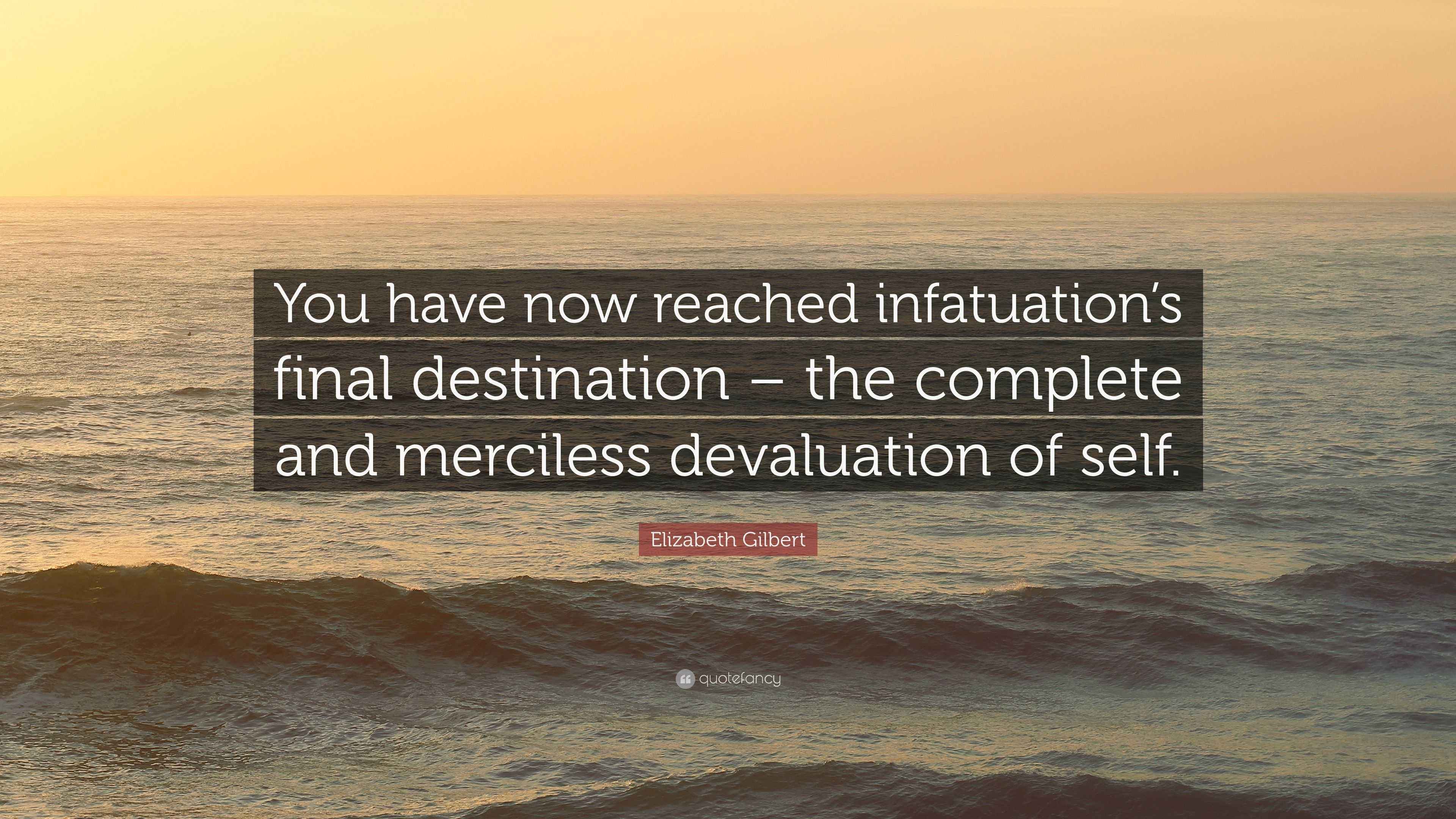 Elizabeth Gilbert Quote: “You have now reached infatuation’s final ...