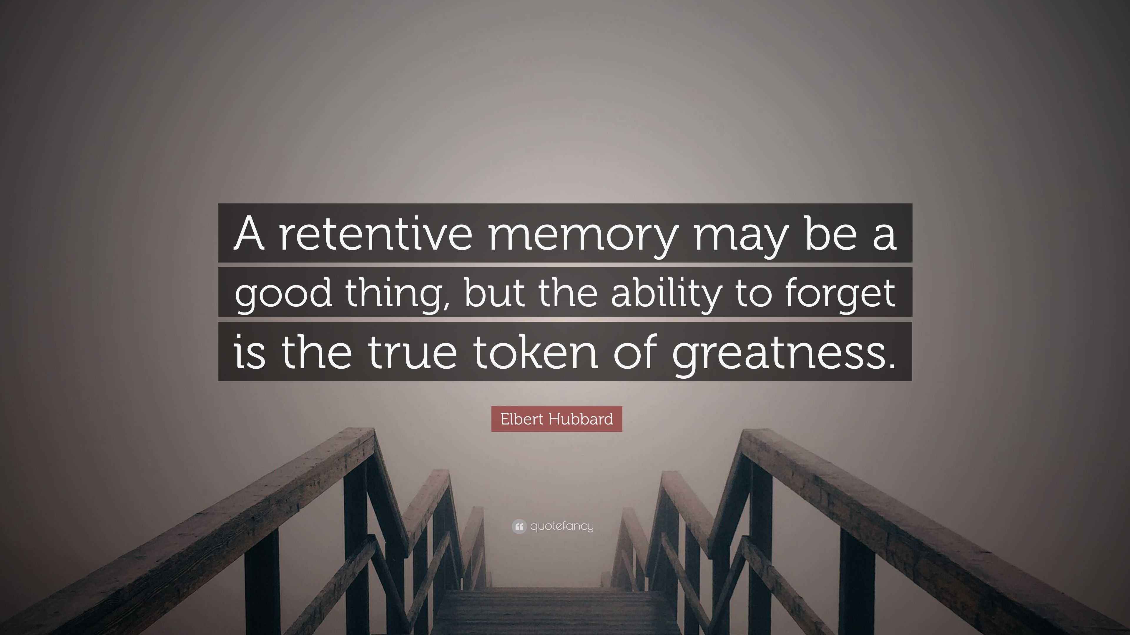 Elbert Hubbard Quote: “A retentive memory may be a good thing, but the ...