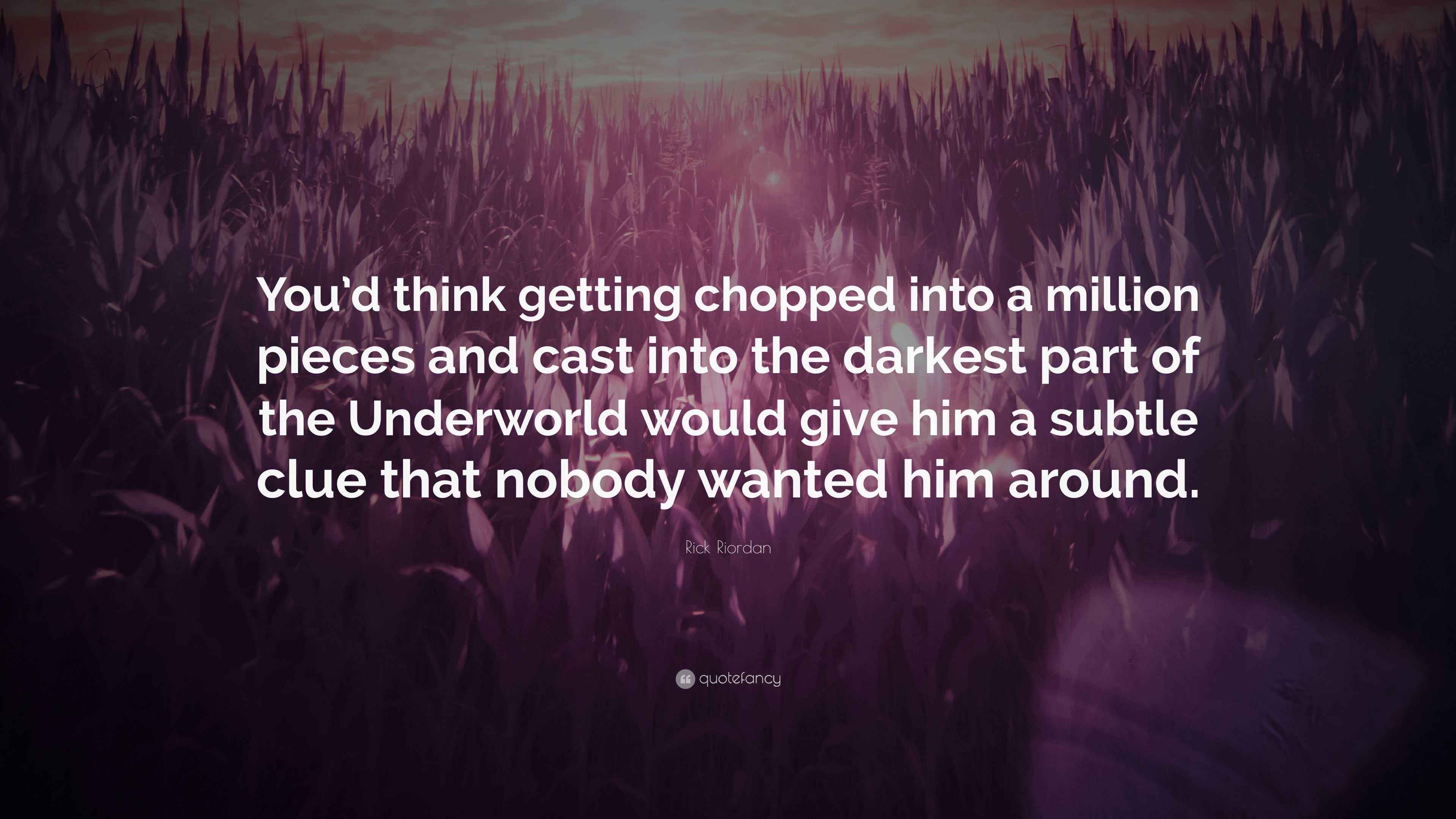 Rick Riordan Quote: “You’d think getting chopped into a million pieces ...