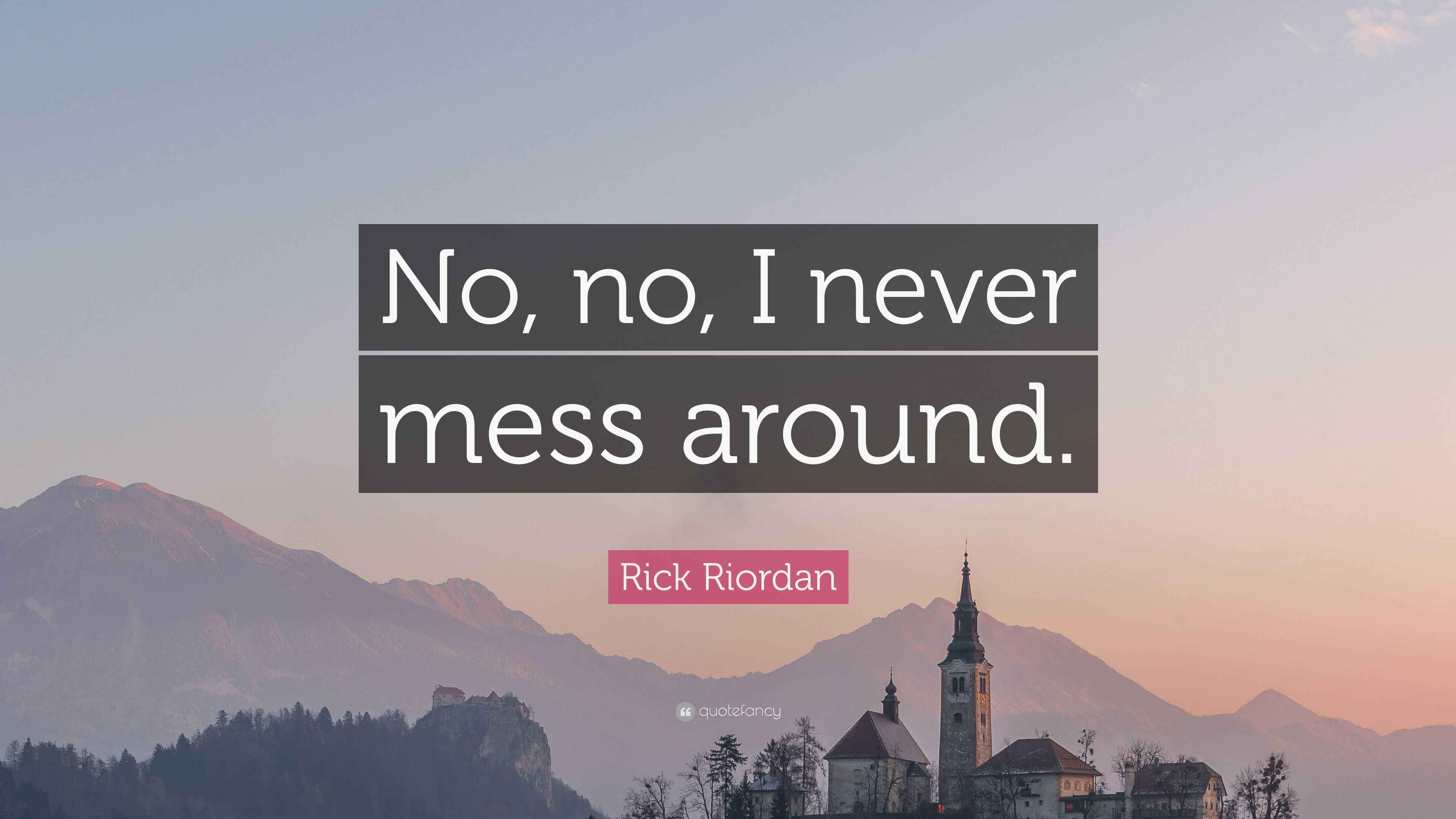 Rick Riordan Quote: “No, no, I never mess around.”