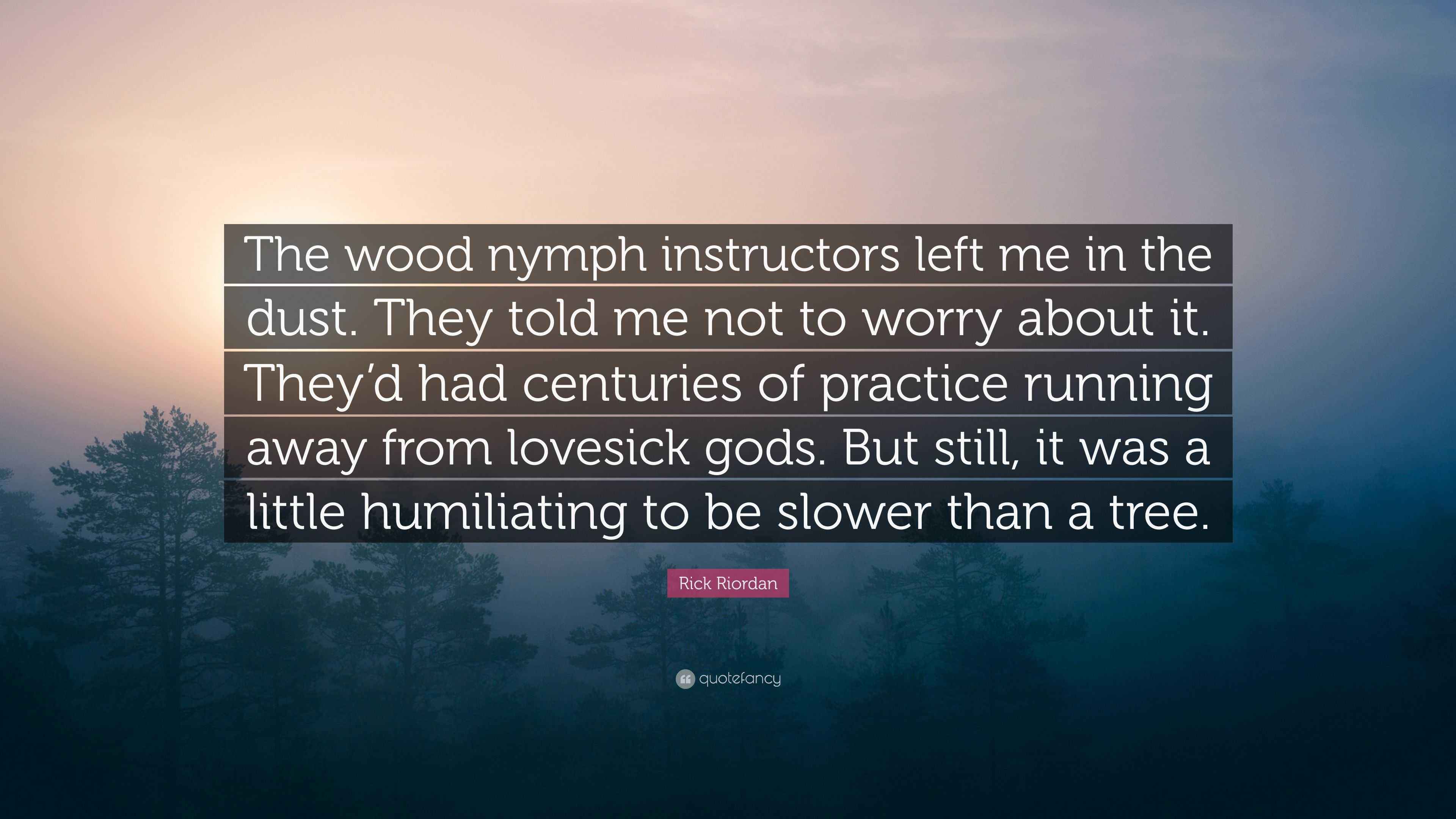 Rick Riordan Quote: “The wood nymph instructors left me in the dust ...