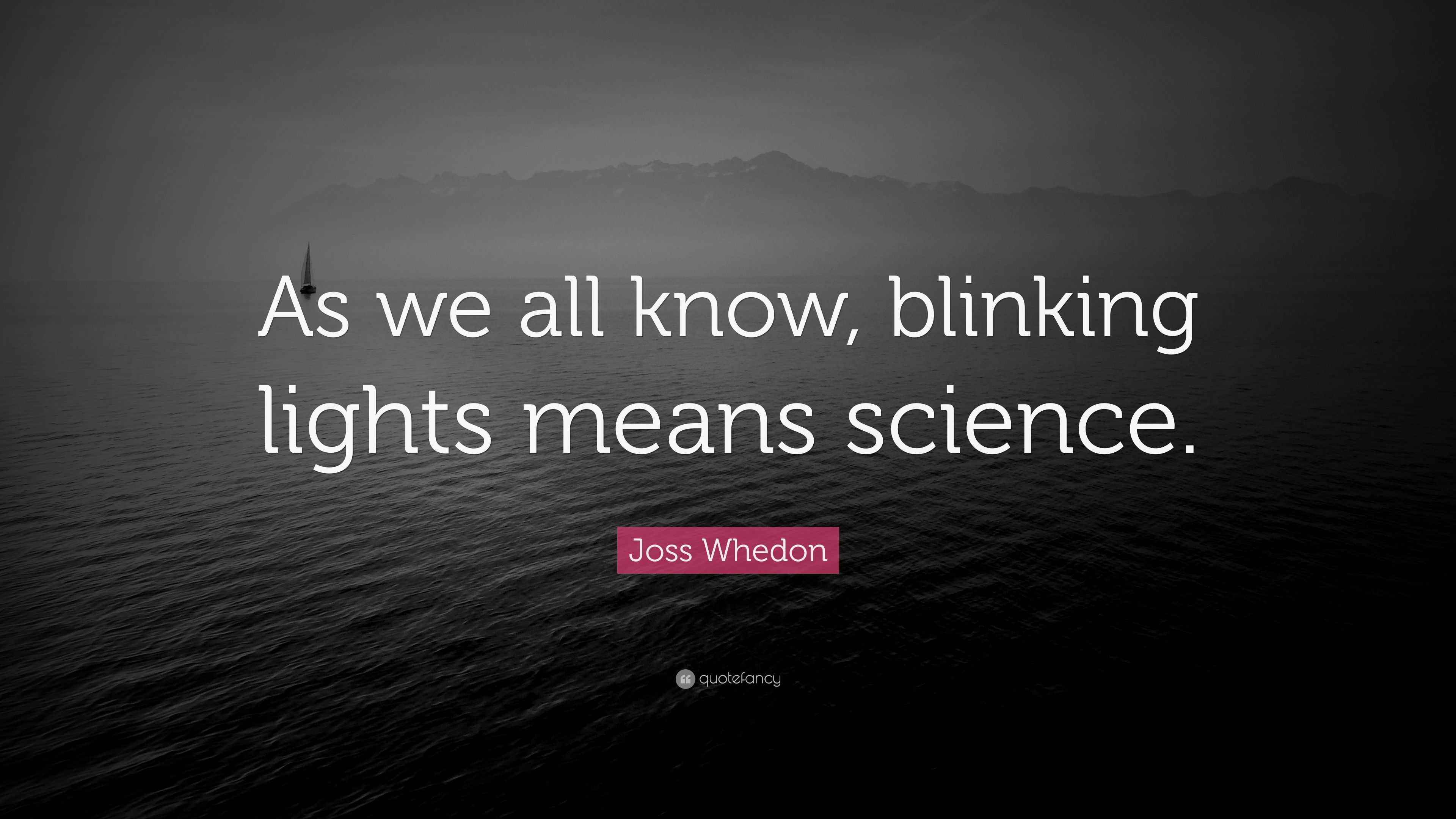 Joss Whedon Quote: “As we all know, blinking lights means science.”