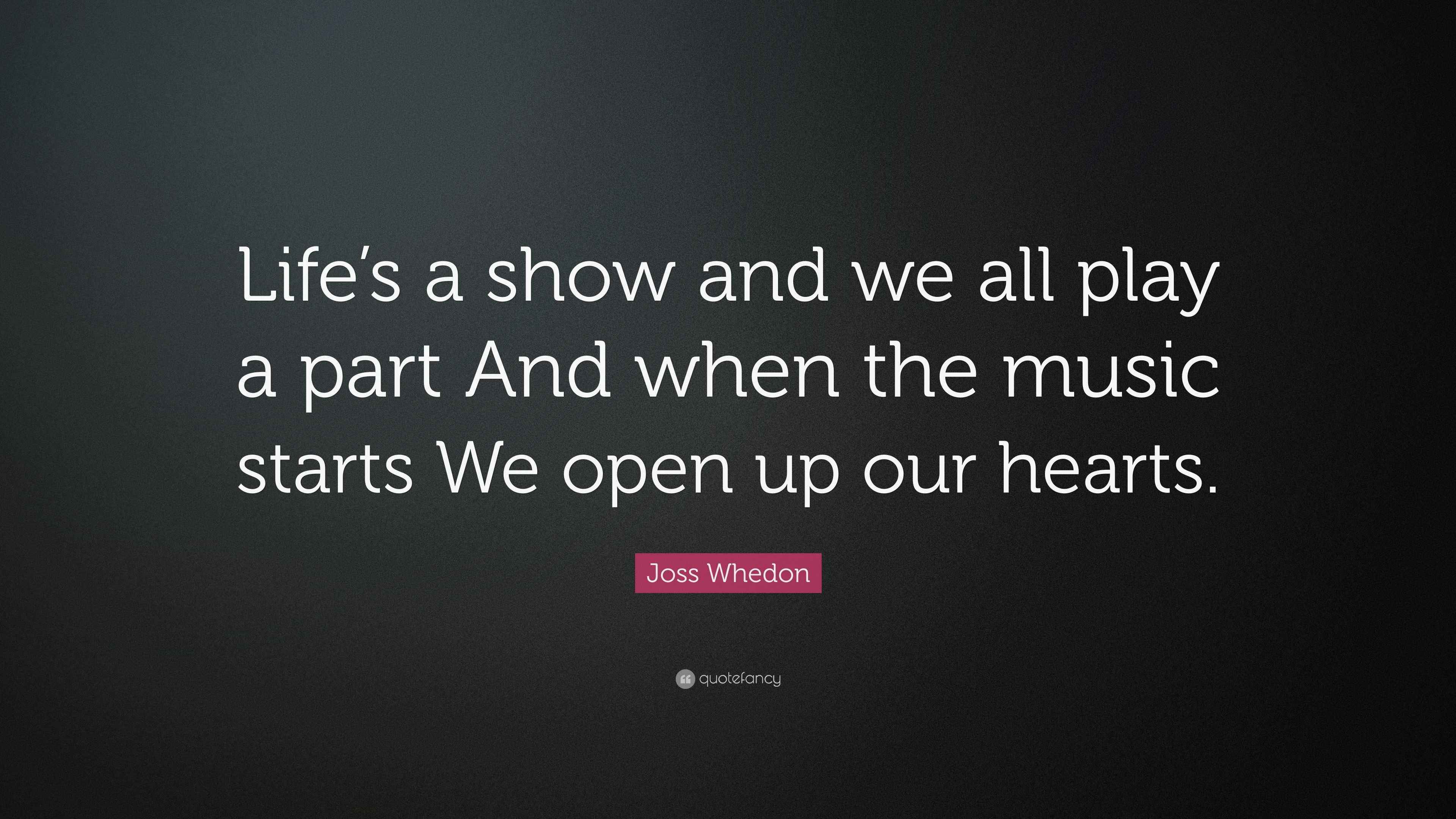 Joss Whedon Quote: “Life’s a show and we all play a part And when the ...