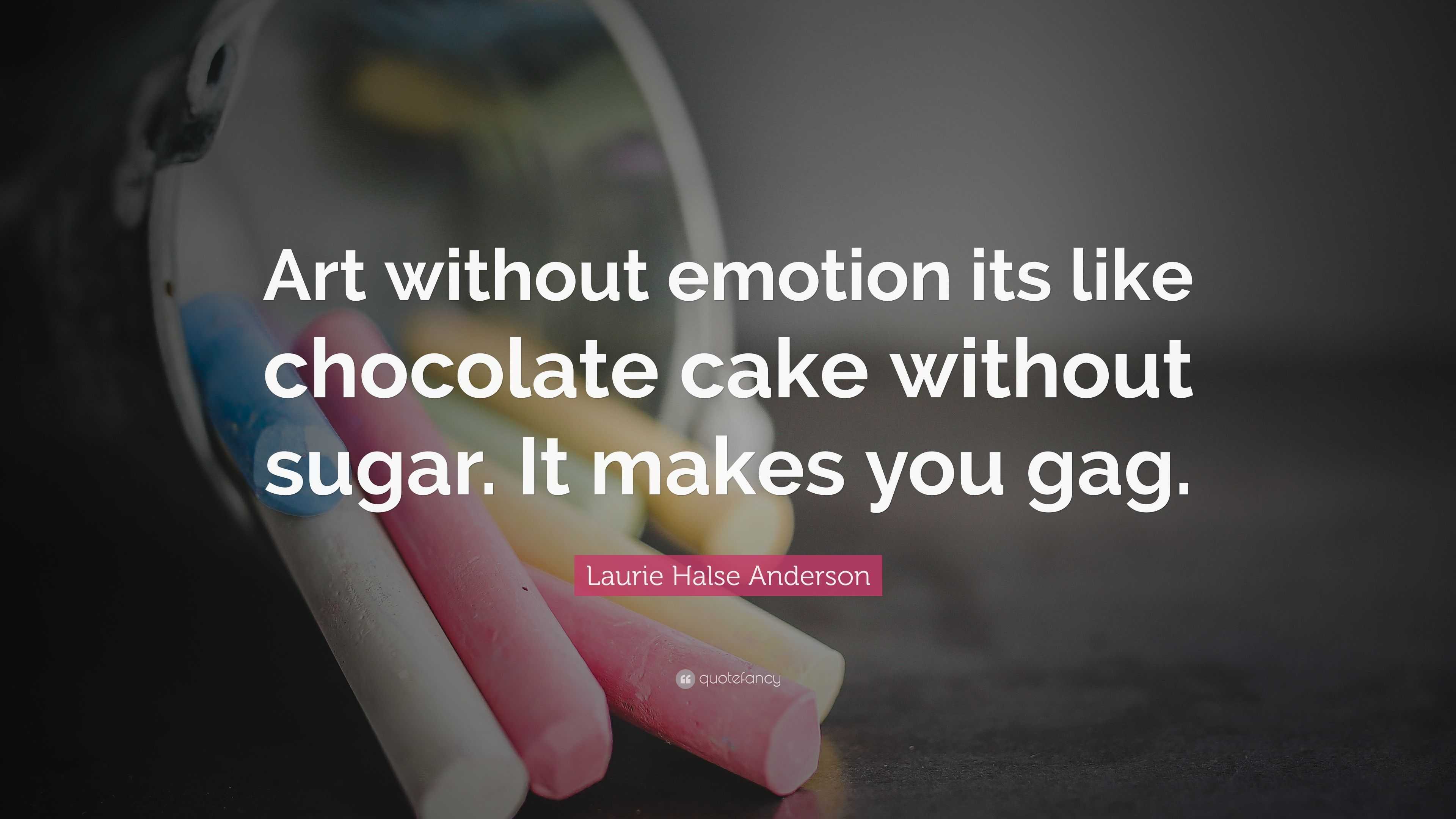 Laurie Halse Anderson Quote: “Art without emotion its like chocolate ...