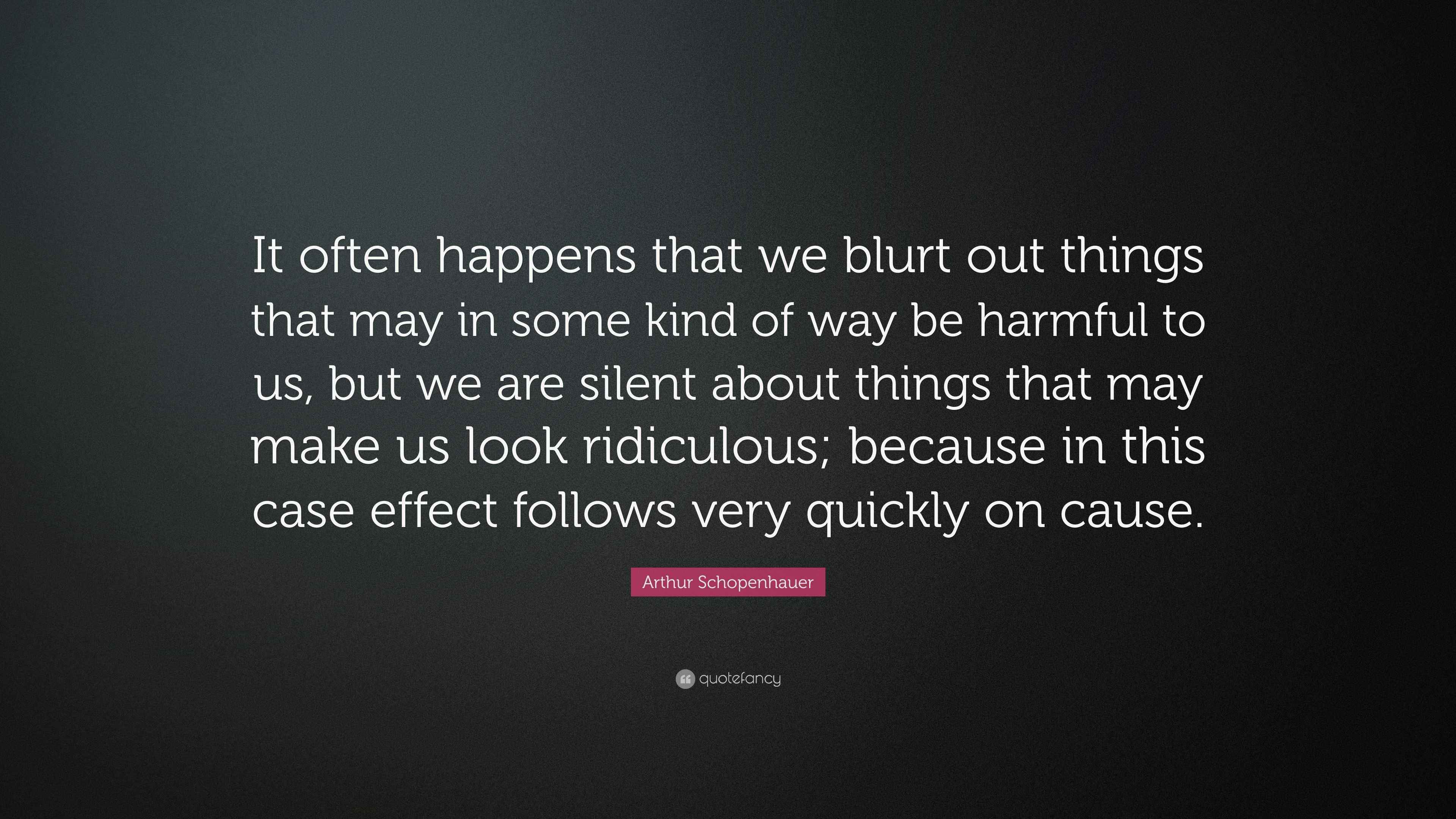 Arthur Schopenhauer Quote: “It often happens that we blurt out things ...