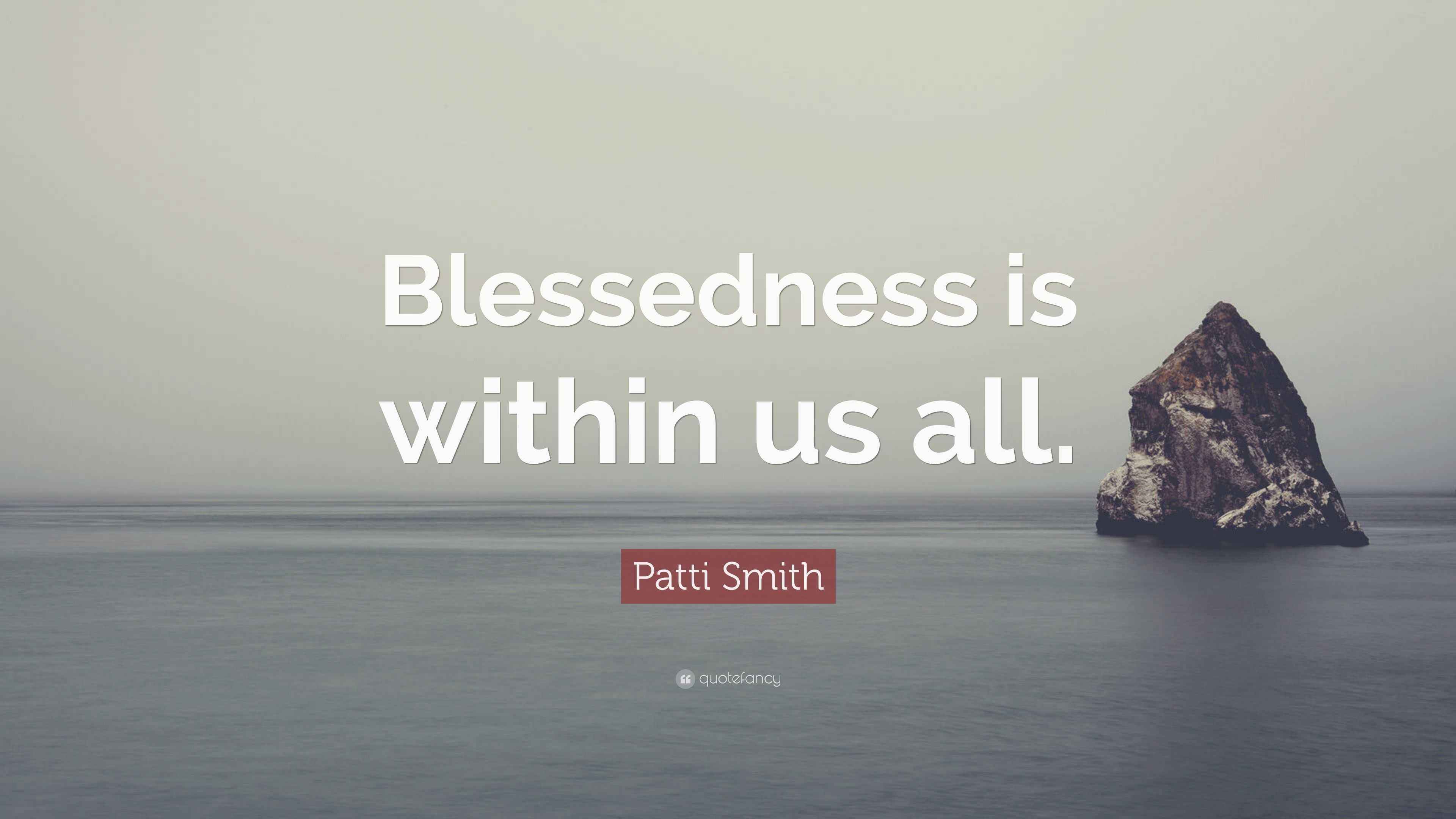 Patti Smith Quote: “Blessedness is within us all.”
