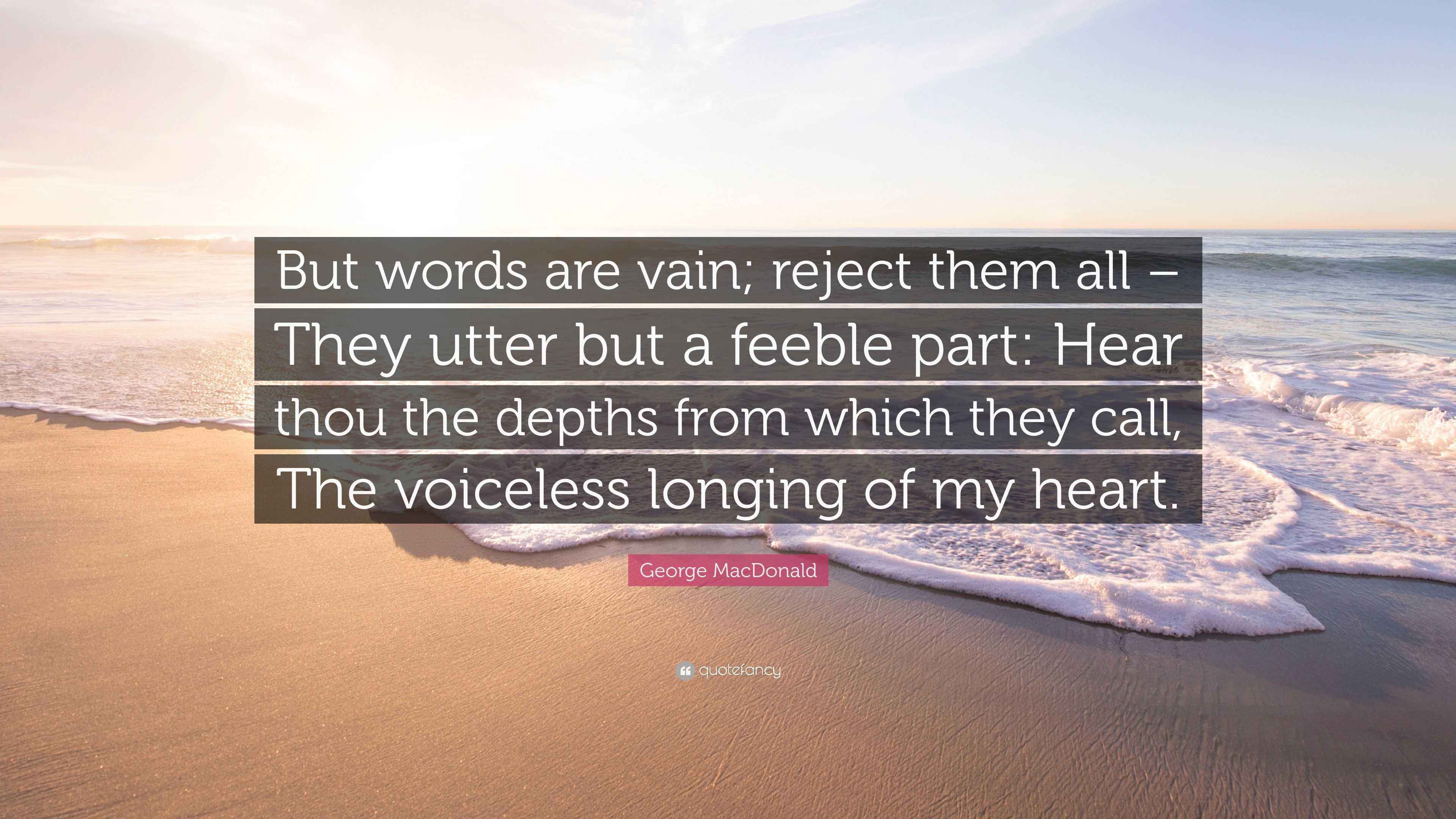 George MacDonald Quote: “But words are vain; reject them all – They ...