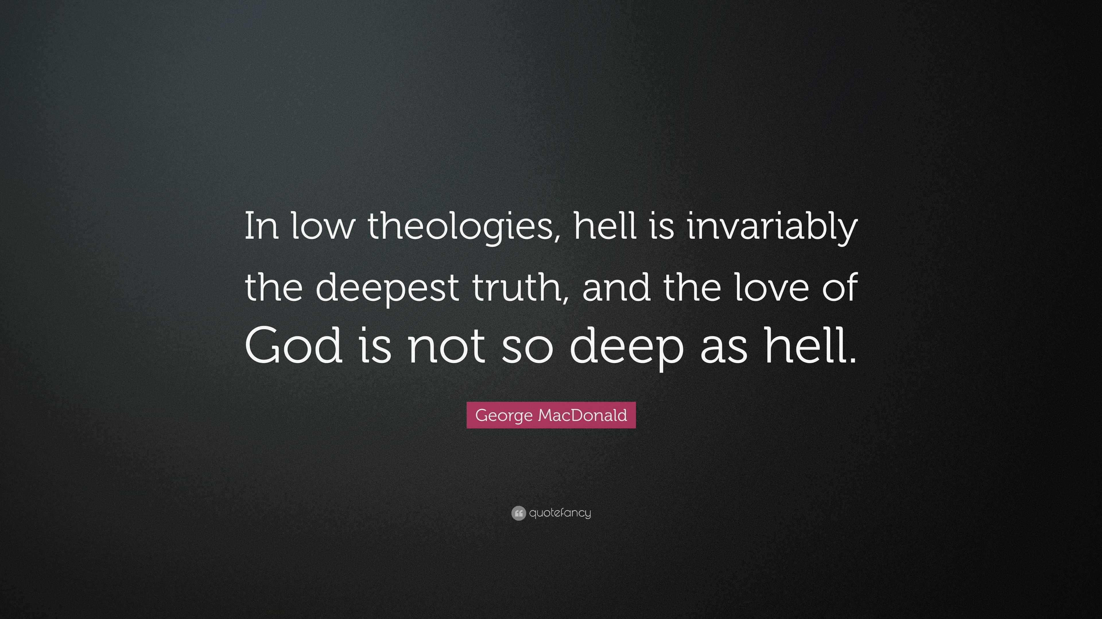 George MacDonald Quote: “In low theologies, hell is invariably the ...