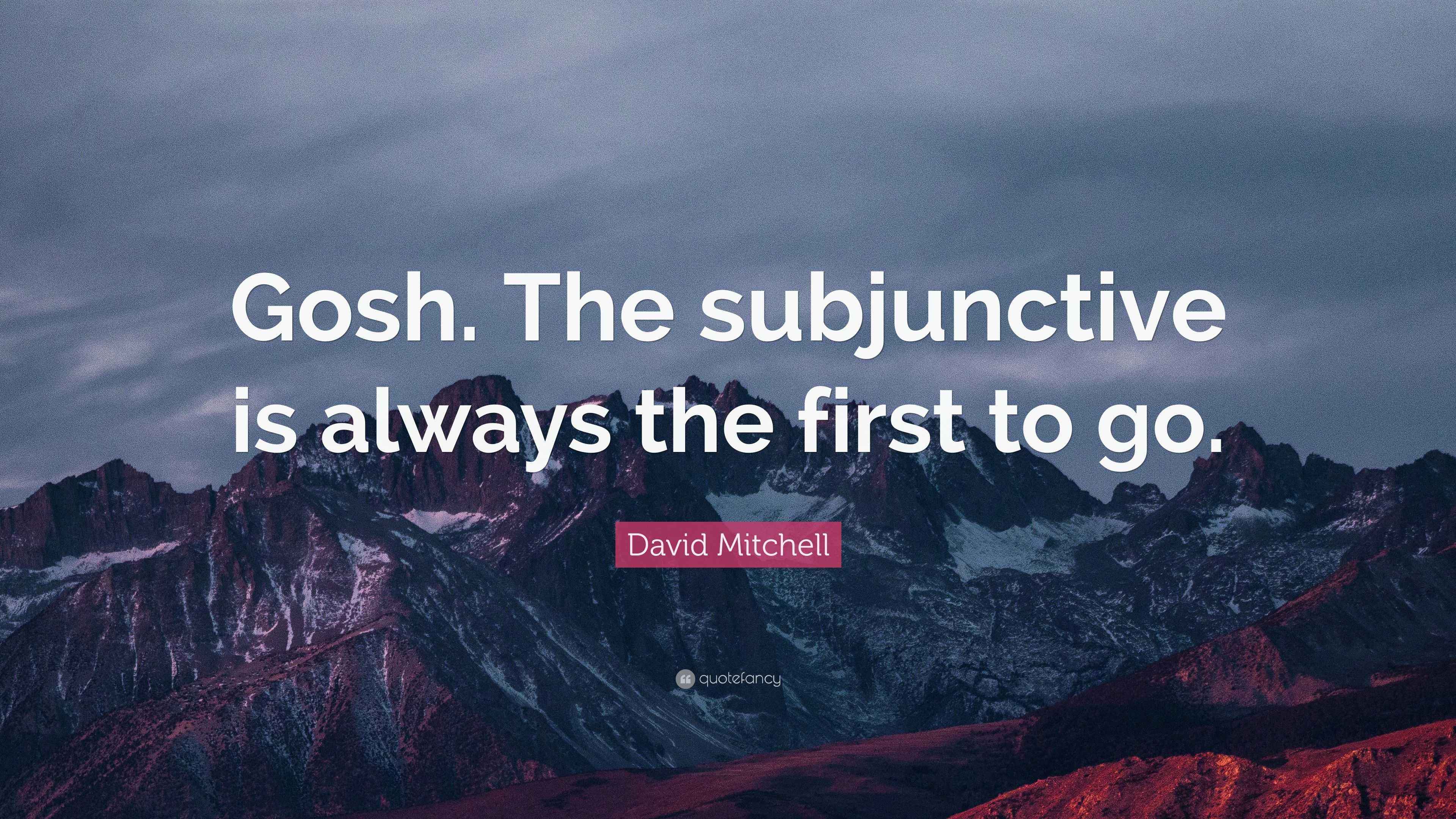 David Mitchell Quote: “Gosh. The subjunctive is always the first to go.”