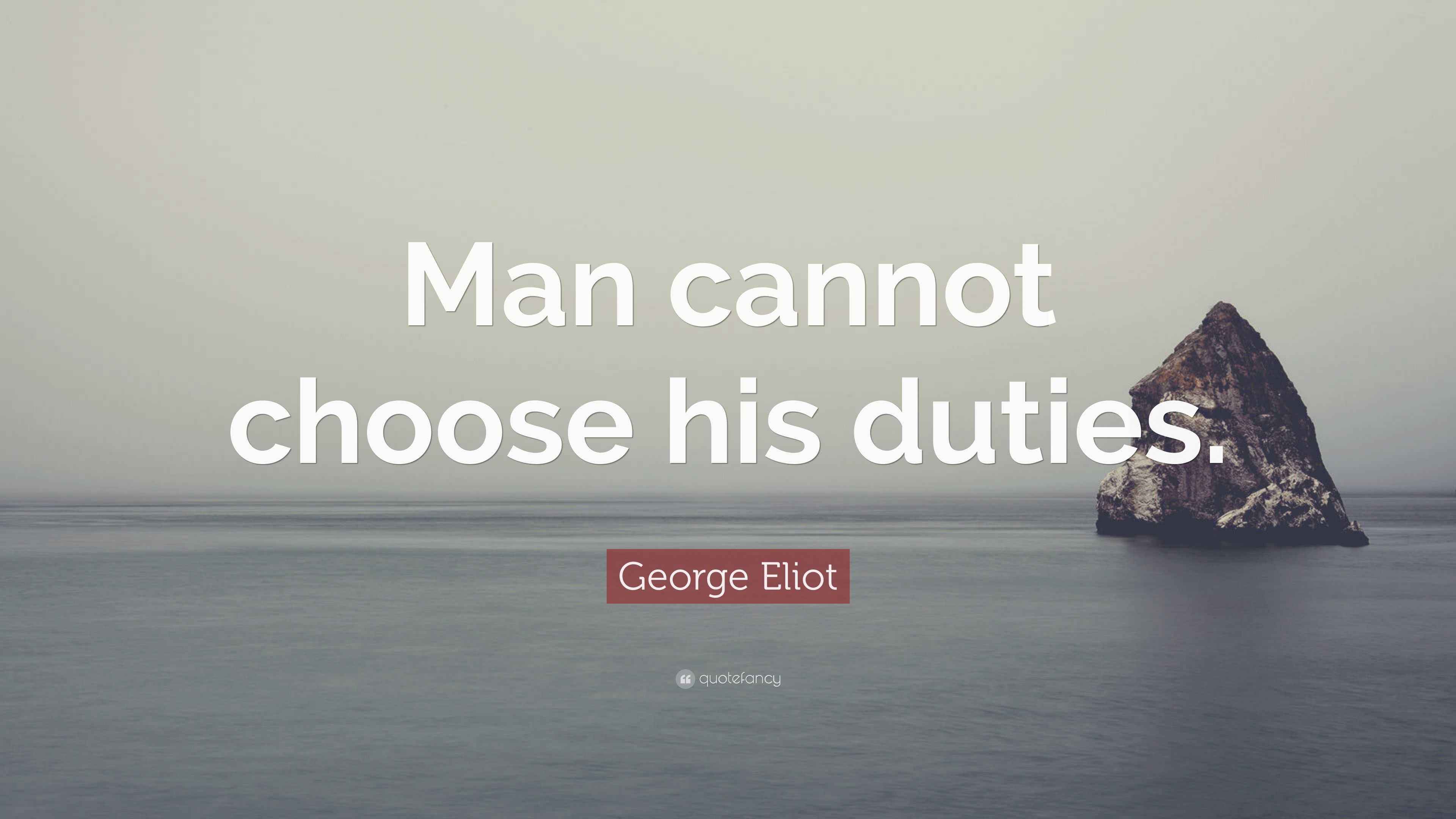 George Eliot Quote: “Man cannot choose his duties.”