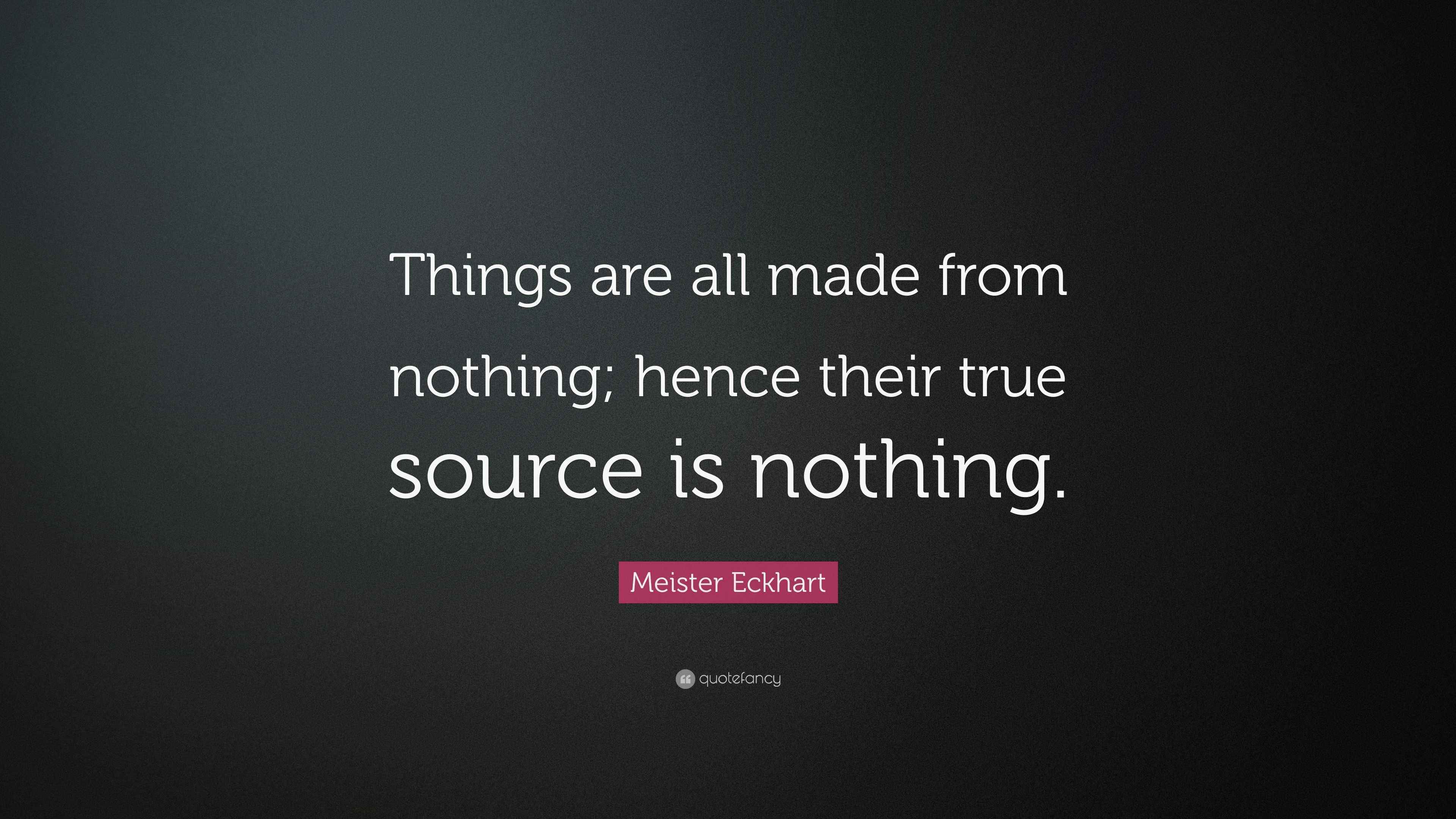 Meister Eckhart Quote: “Things are all made from nothing; hence their ...