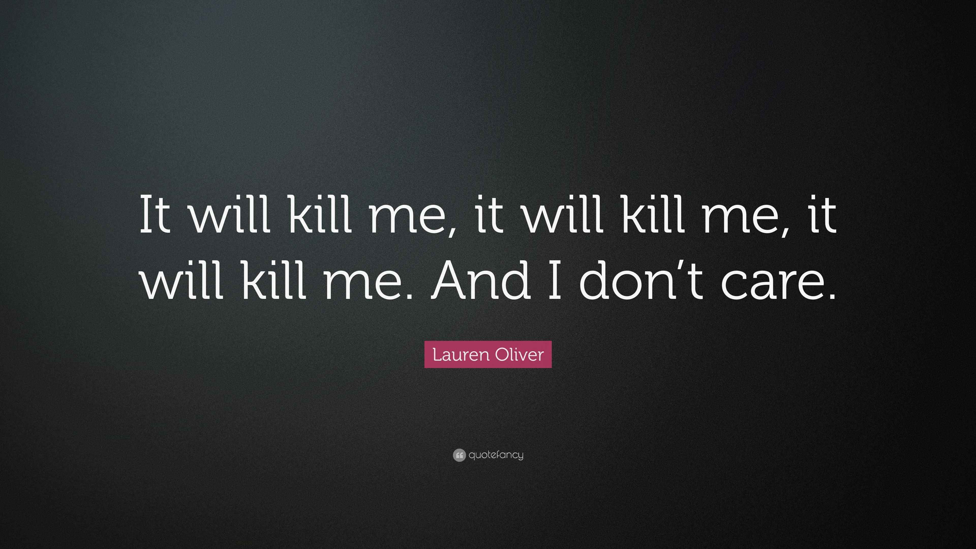 Lauren Oliver Quote: “It will kill me, it will kill me, it will kill me ...