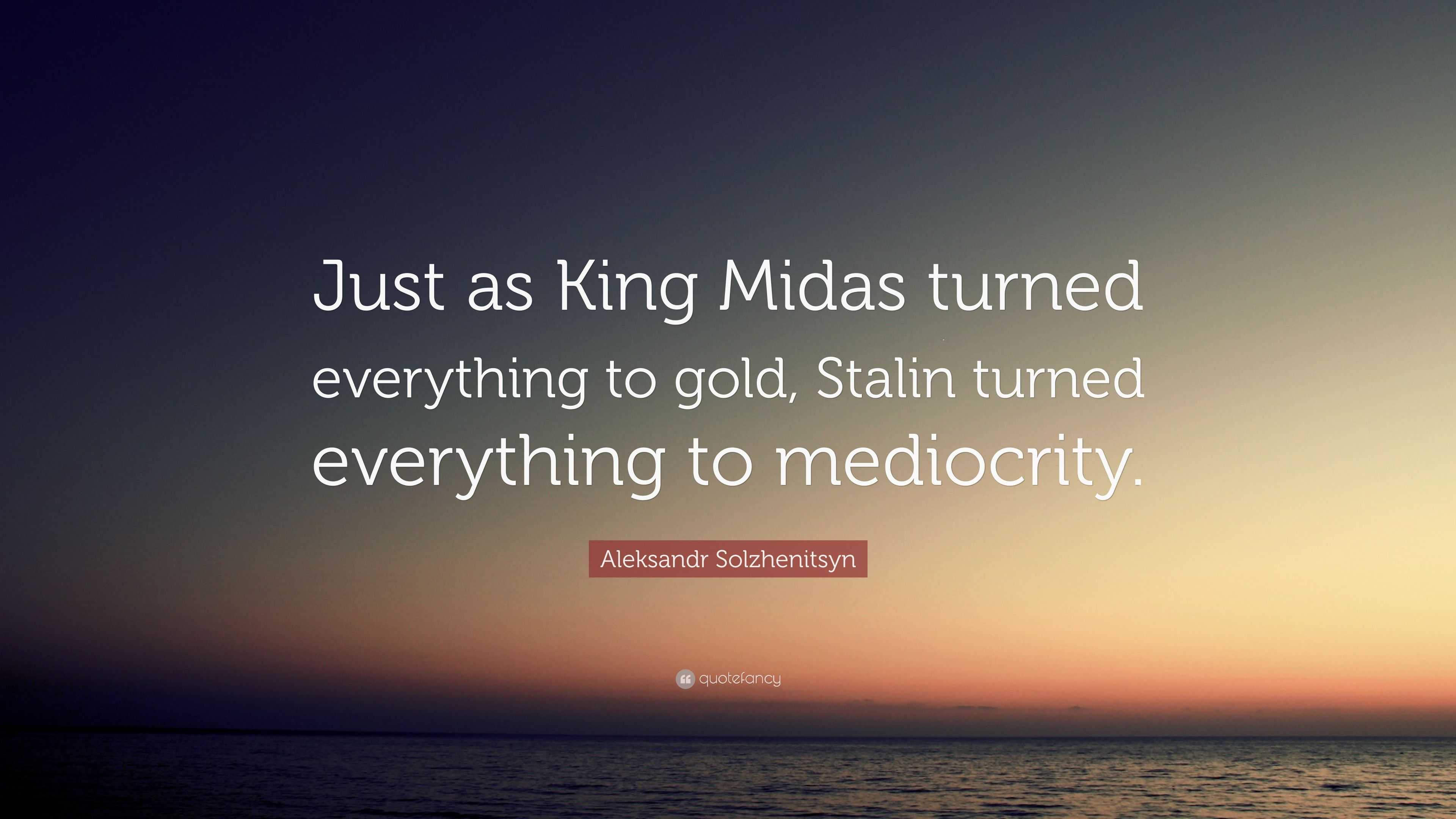 Aleksandr Solzhenitsyn Quote: “Just as King Midas turned everything to ...