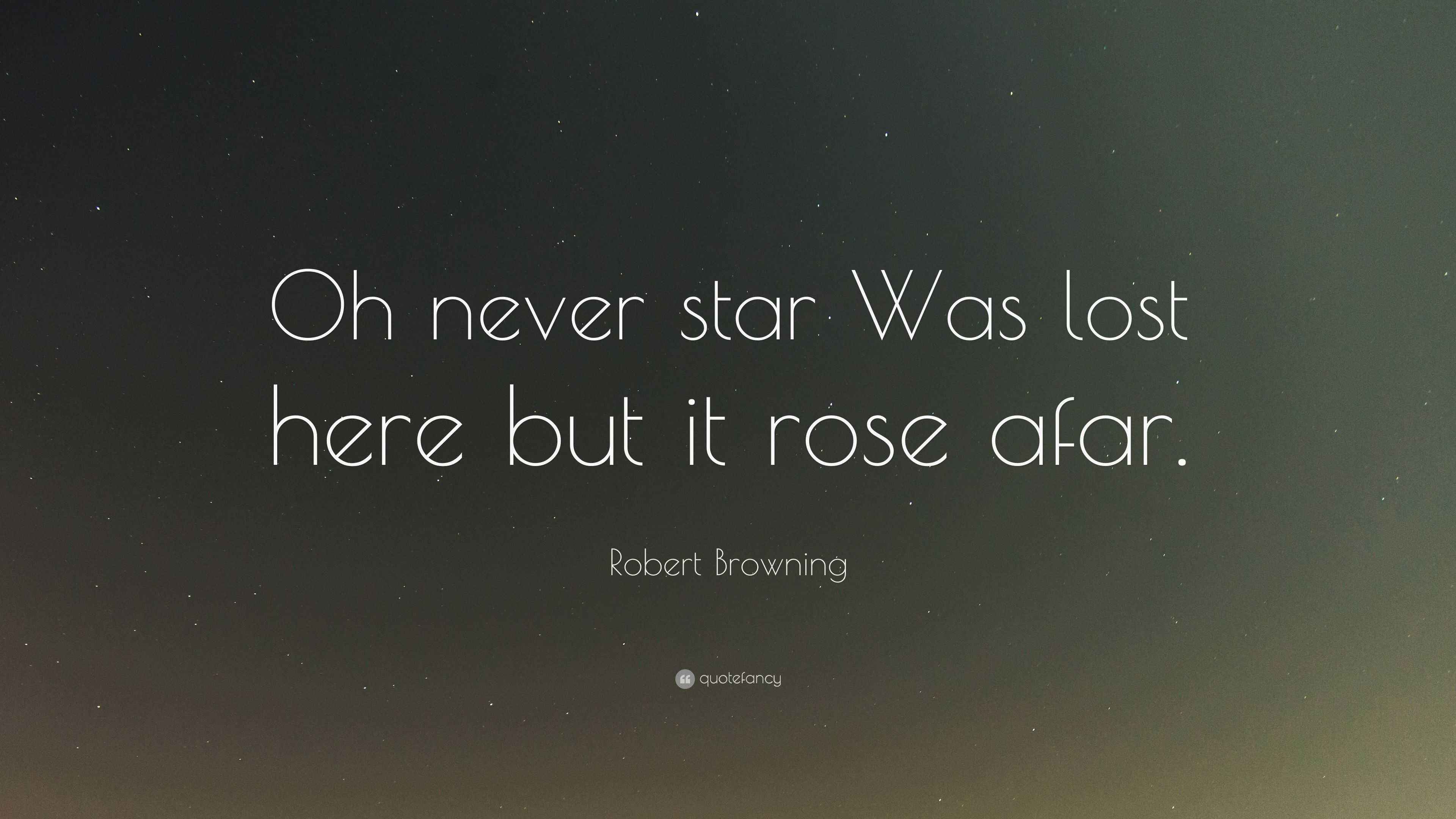 Robert Browning Quote: “Oh never star Was lost here but it rose afar.”