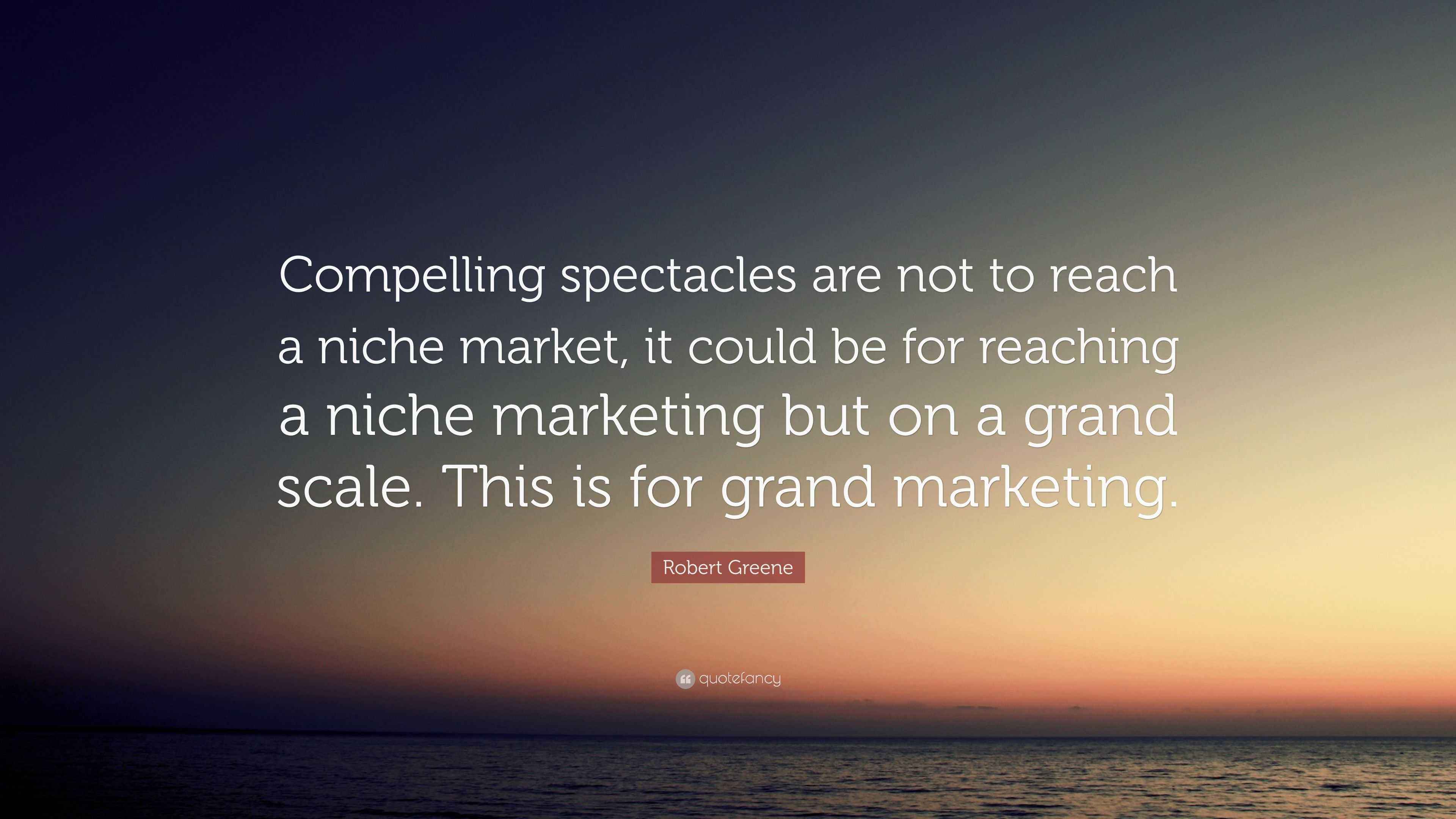 Robert Greene Quote: “Compelling spectacles are not to reach a niche ...