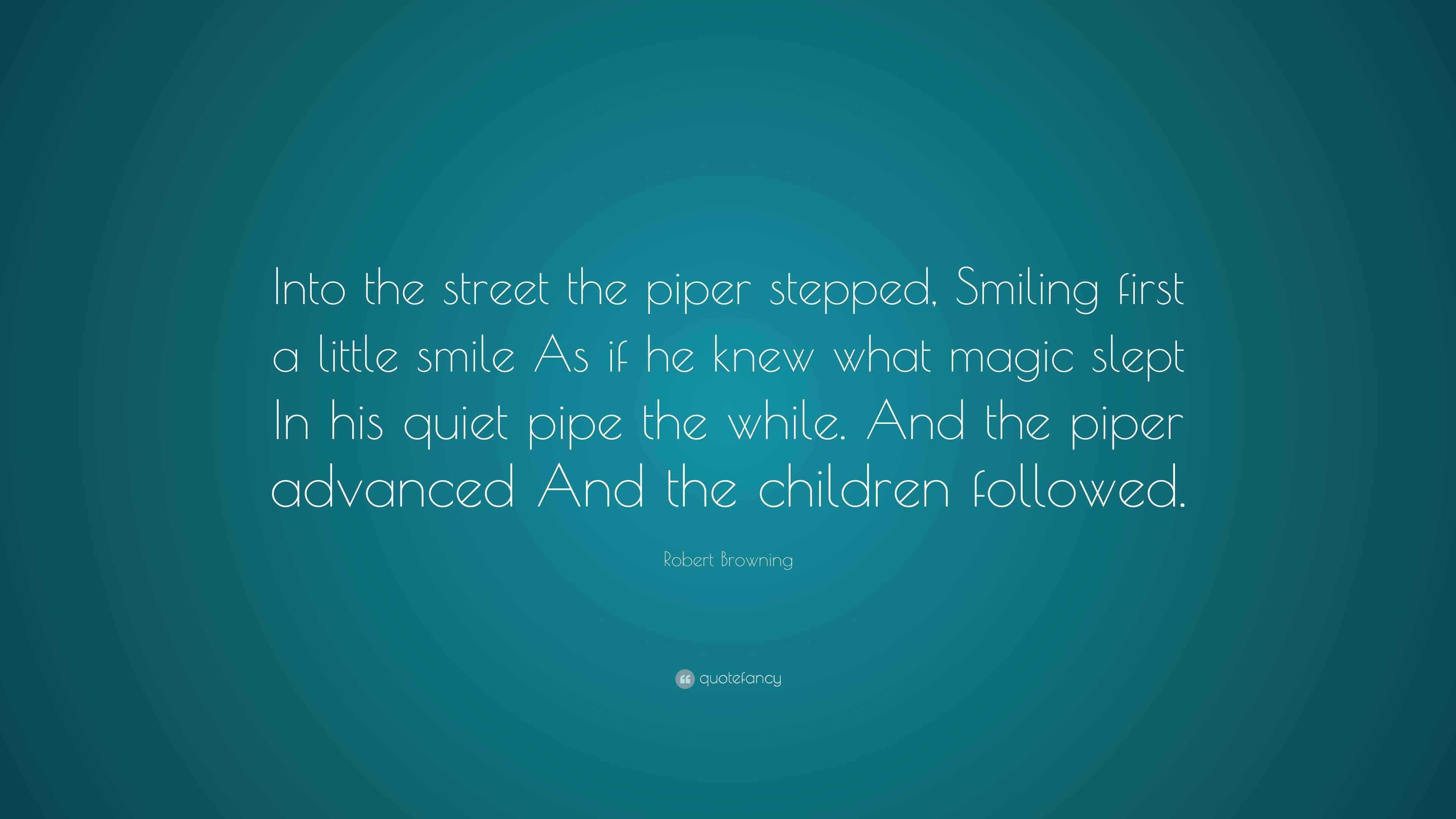 Robert Browning Quote: “Into the street the piper stepped, Smiling ...