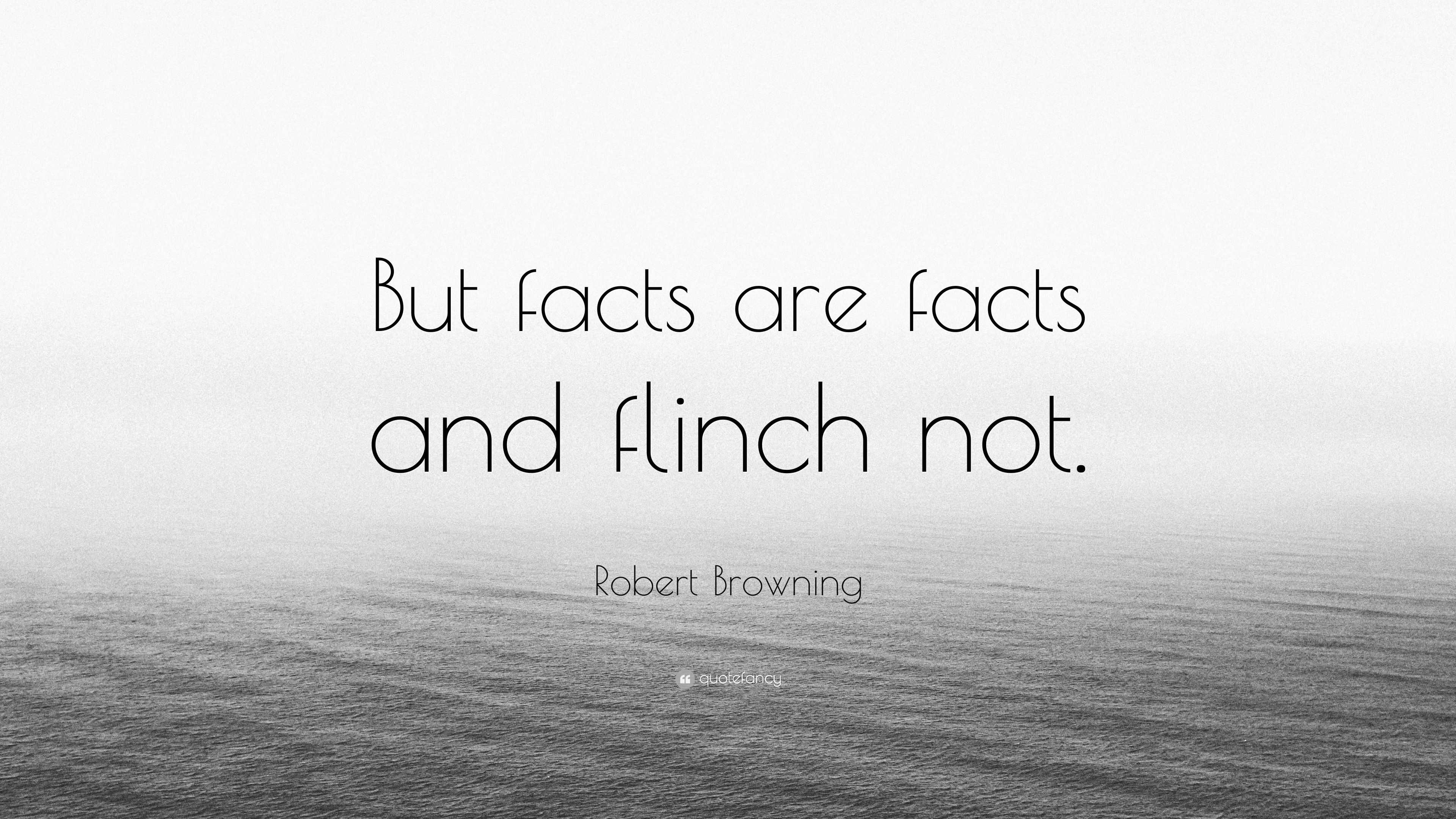 Robert Browning Quote: “But facts are facts and flinch not.”