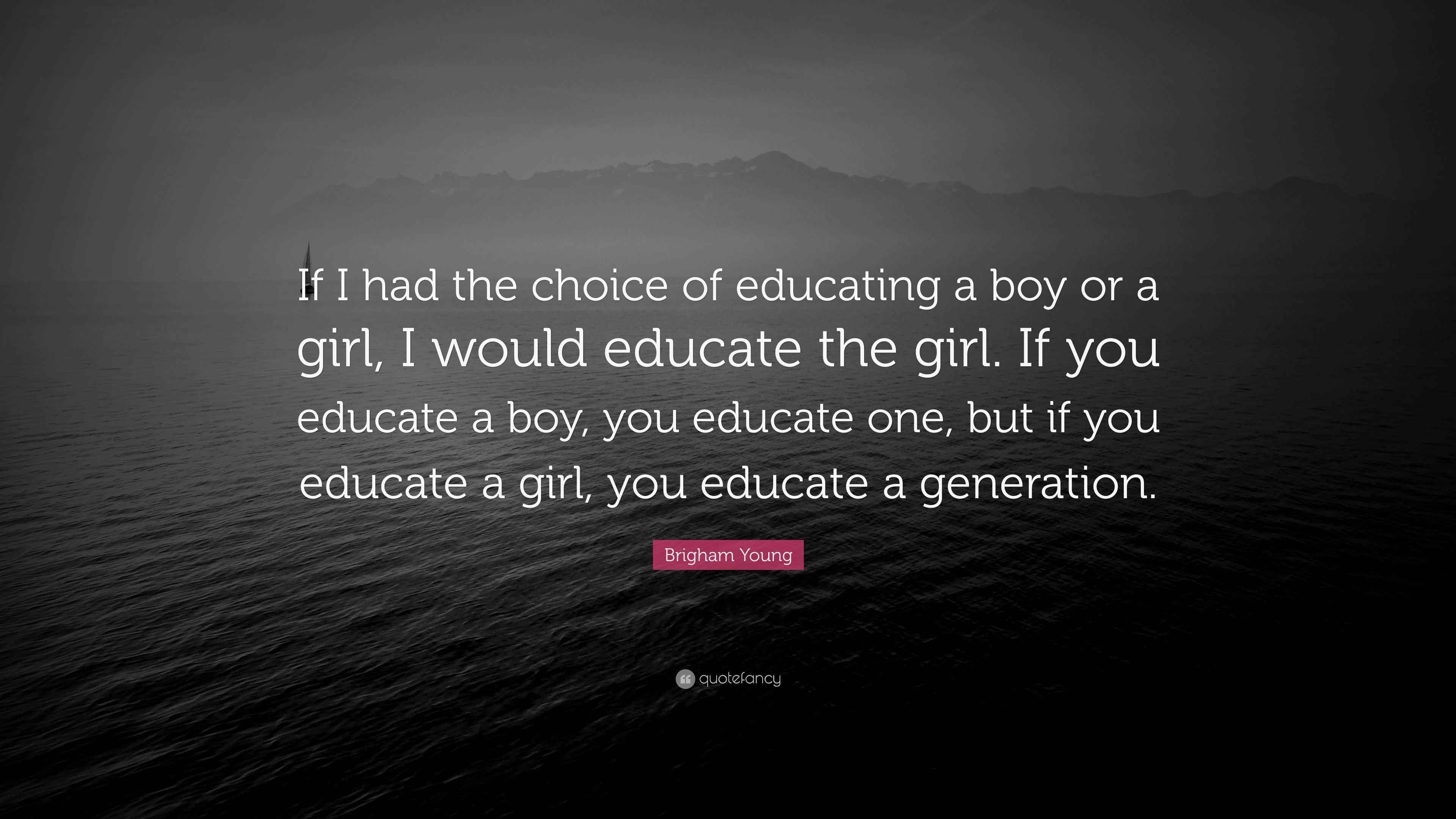 Brigham Young Quote: “If I had the choice of educating a boy or a girl ...