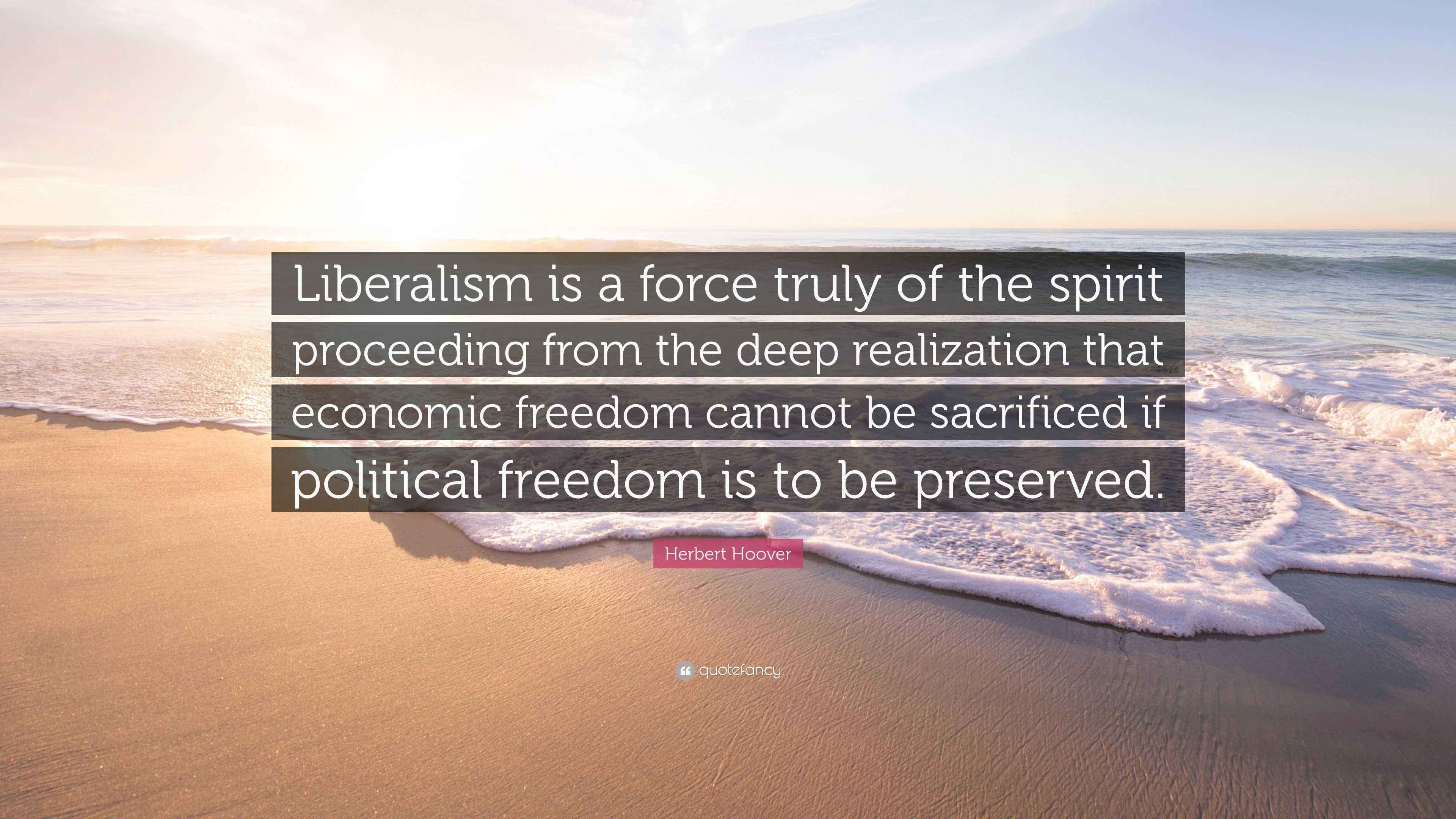 Herbert Hoover Quote: “Liberalism is a force truly of the spirit ...