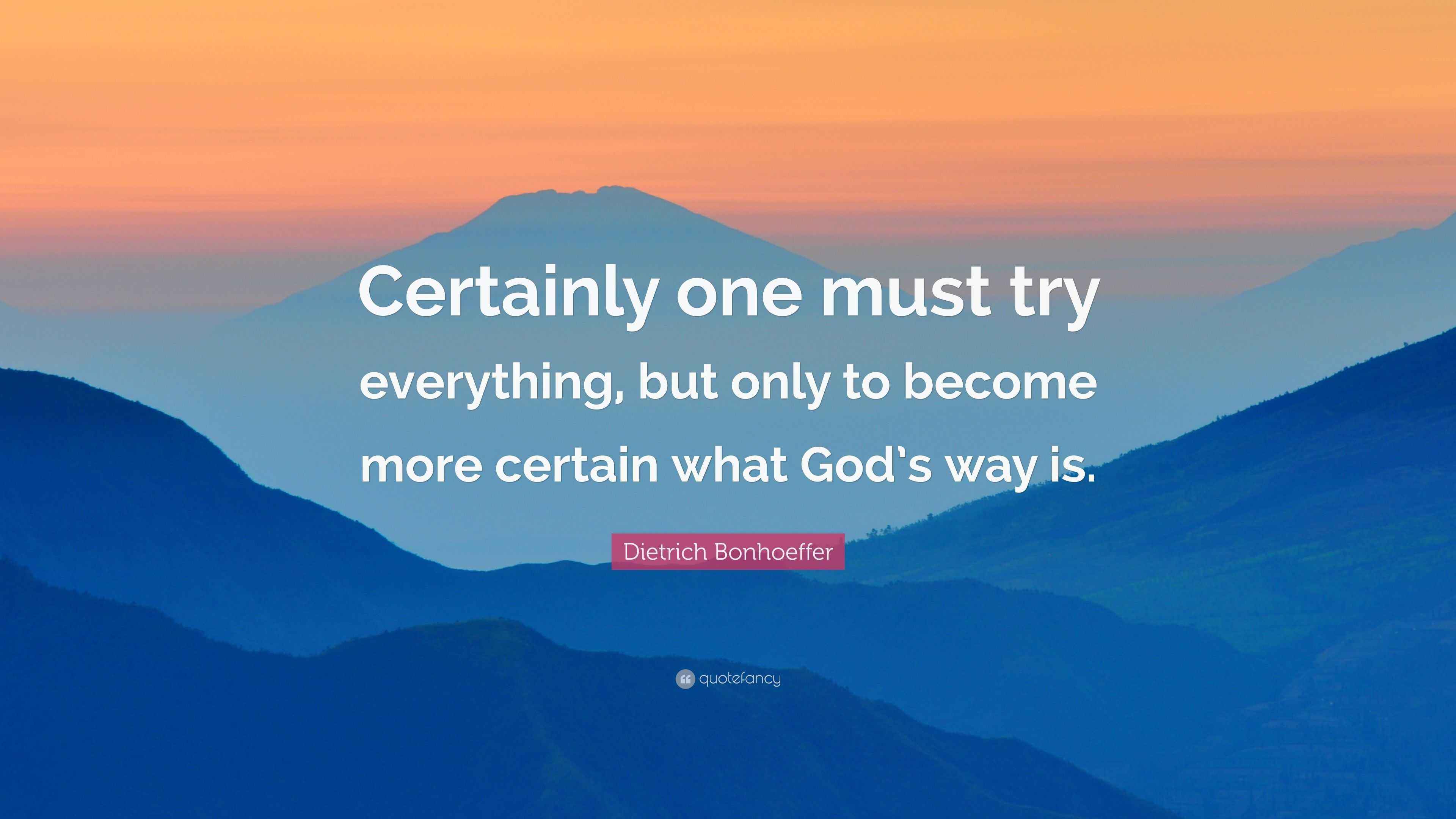 Dietrich Bonhoeffer Quote: “Certainly one must try everything, but only ...