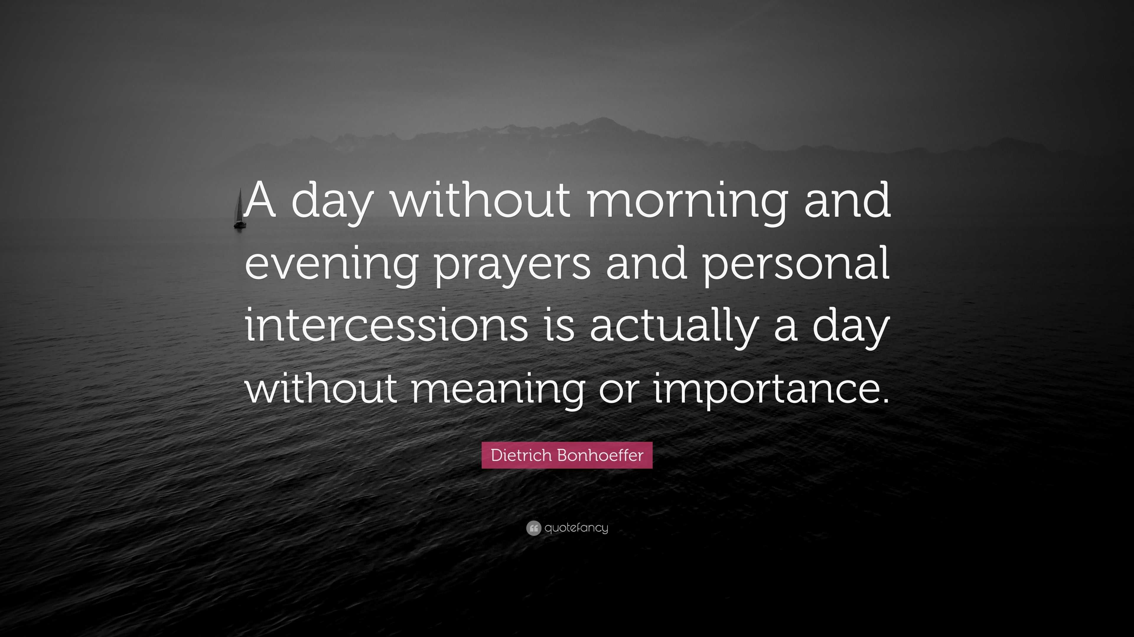 Dietrich Bonhoeffer Quote: “A day without morning and evening prayers ...