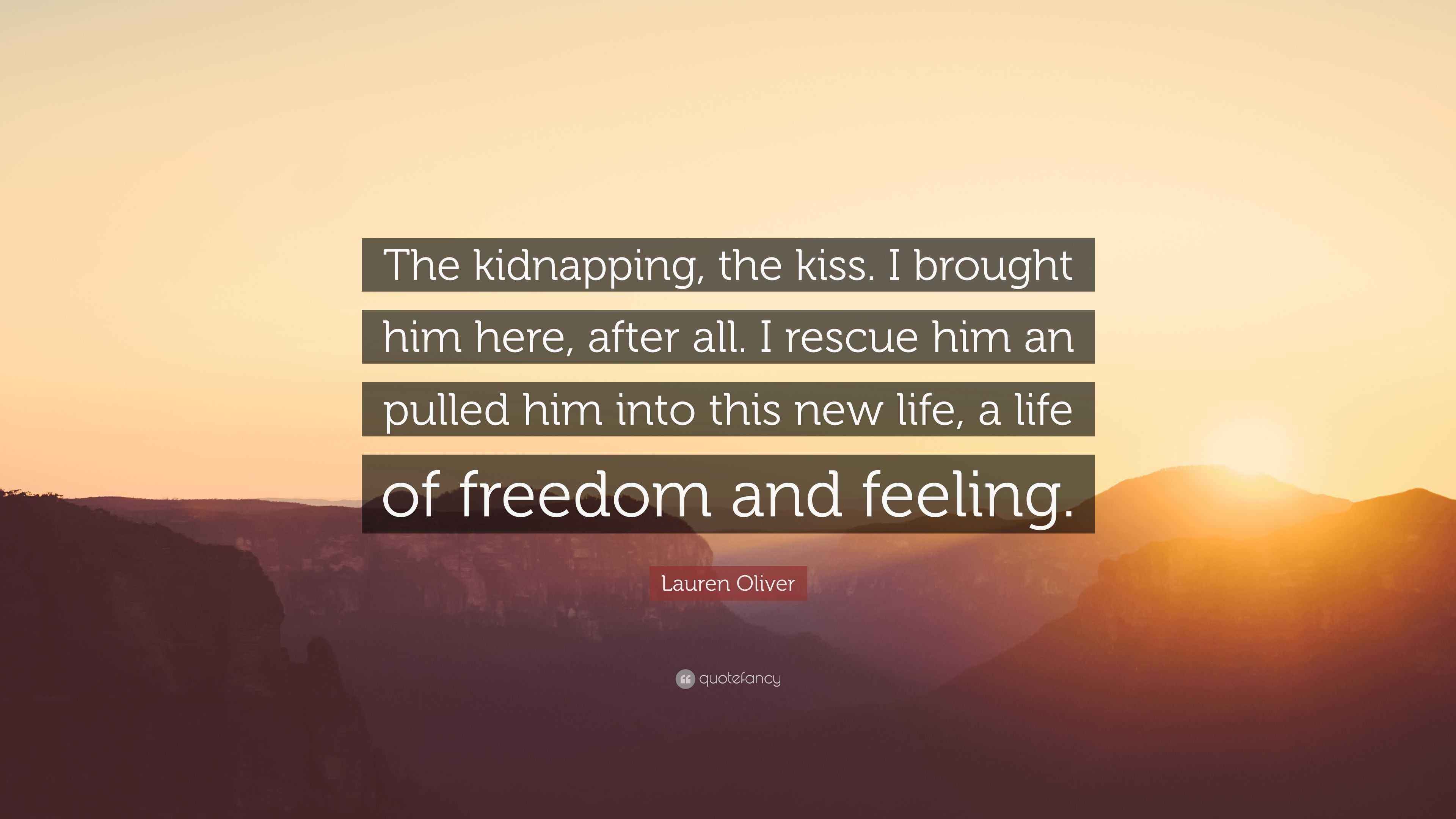 Lauren Oliver Quote: “The kidnapping, the kiss. I brought him here ...