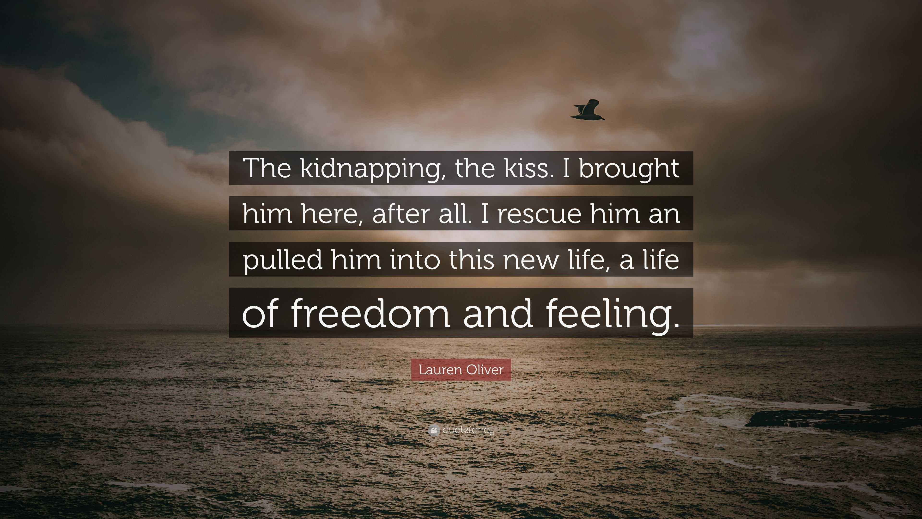 Lauren Oliver Quote: “The kidnapping, the kiss. I brought him here ...