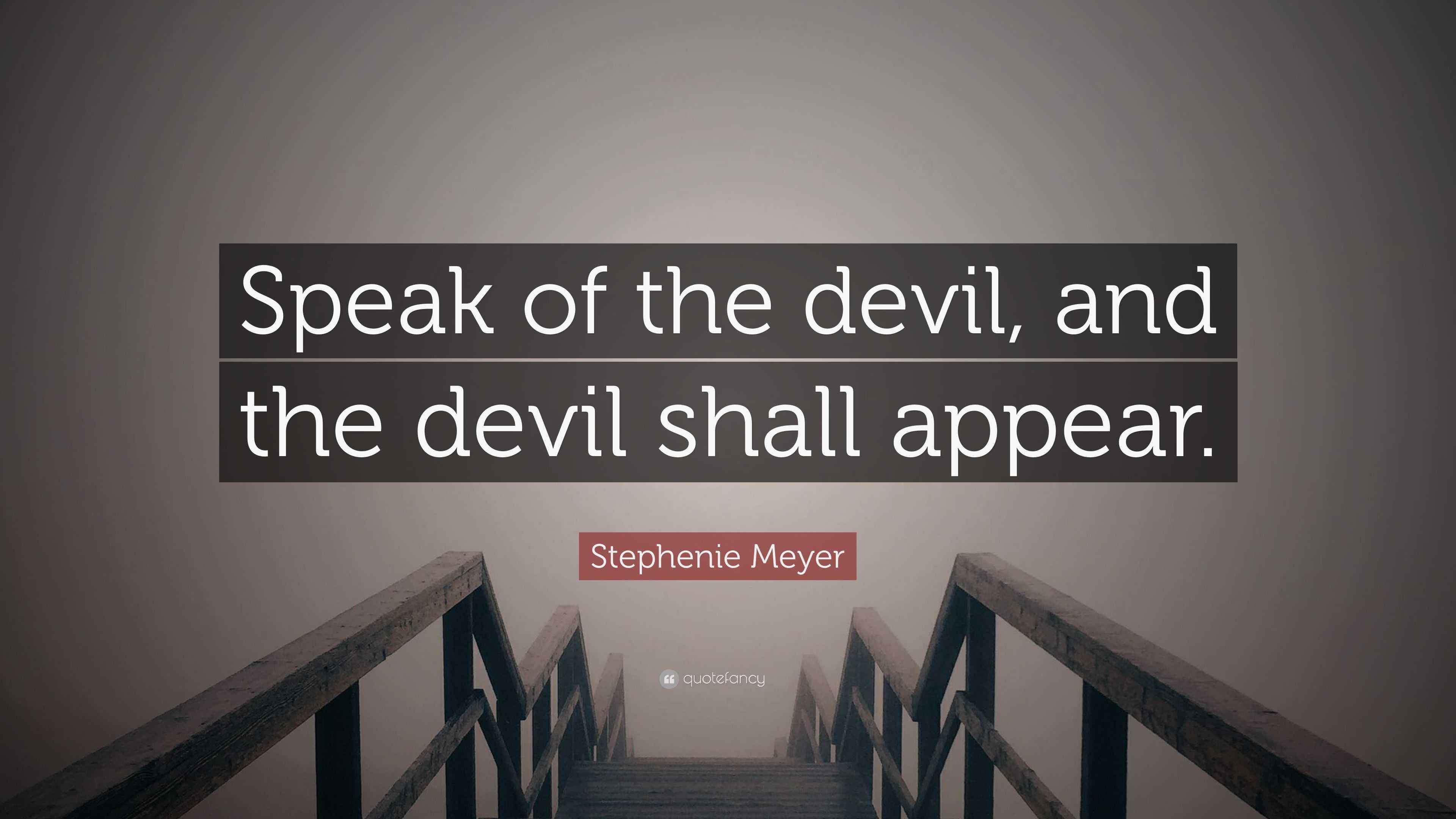 Stephenie Meyer Quote: “Speak of the devil, and the devil shall appear.”