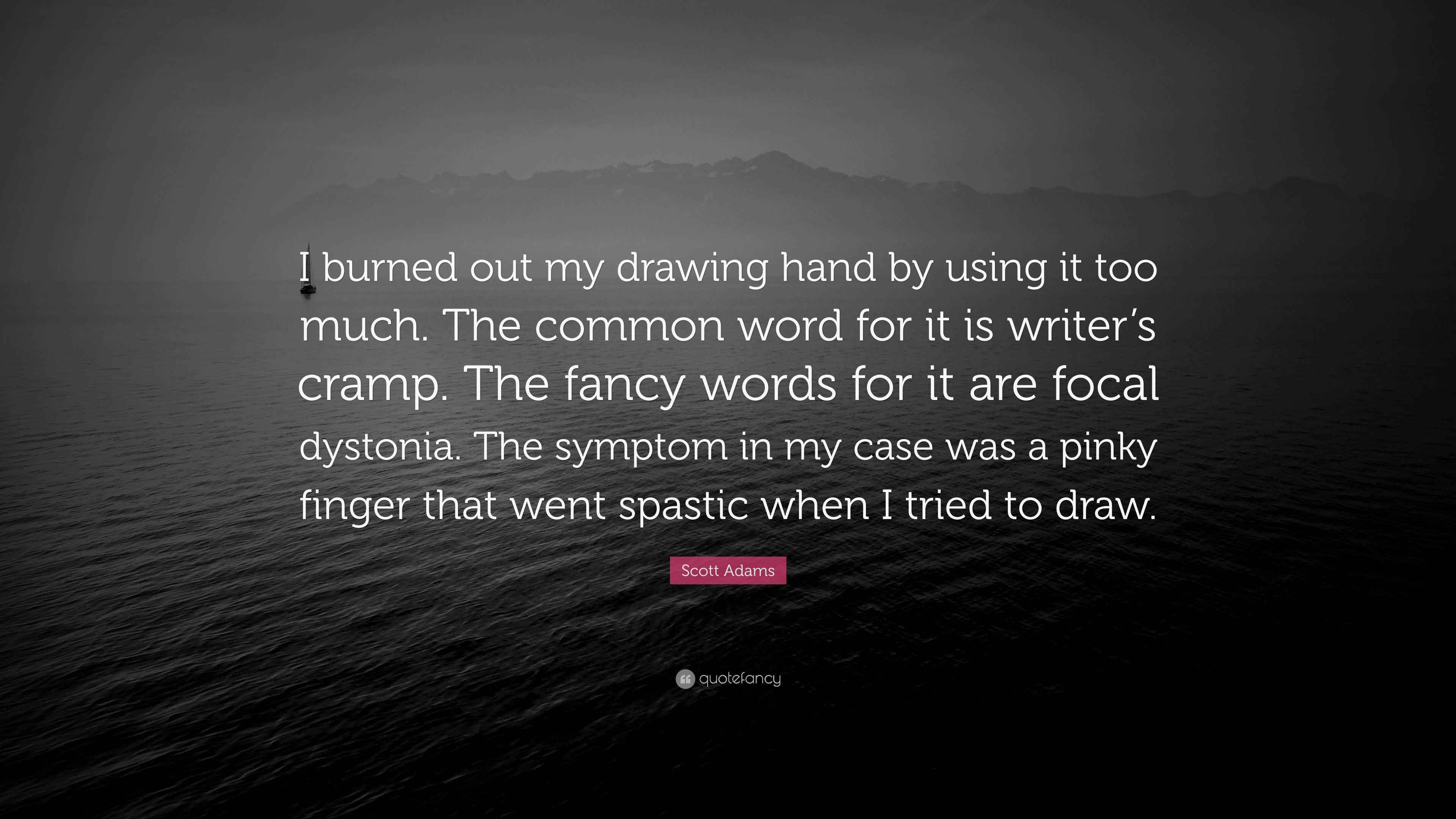 Scott Adams Quote: “I burned out my drawing hand by using it too much ...