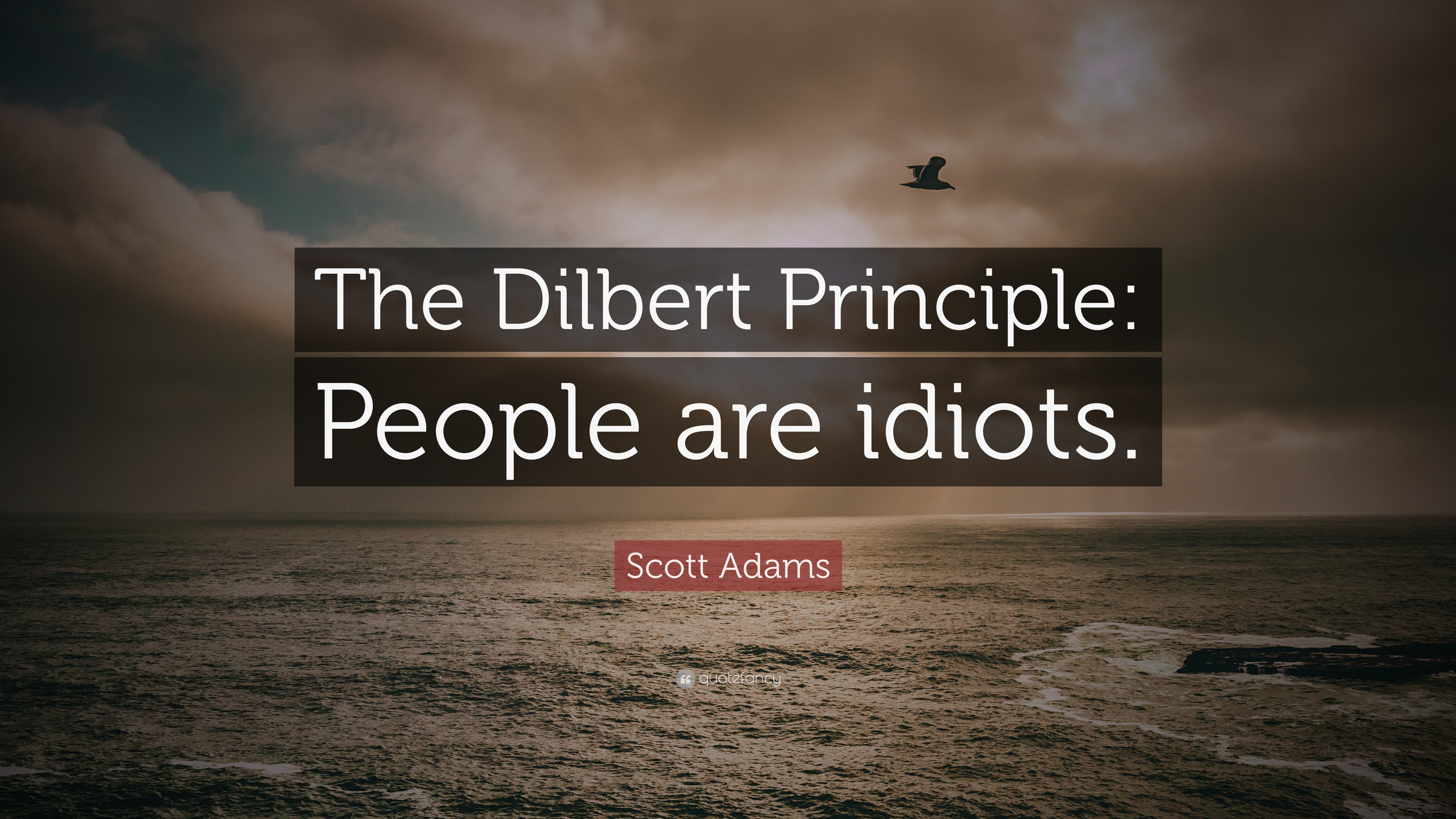 Scott Adams Quote: “The Dilbert Principle: People are idiots.”