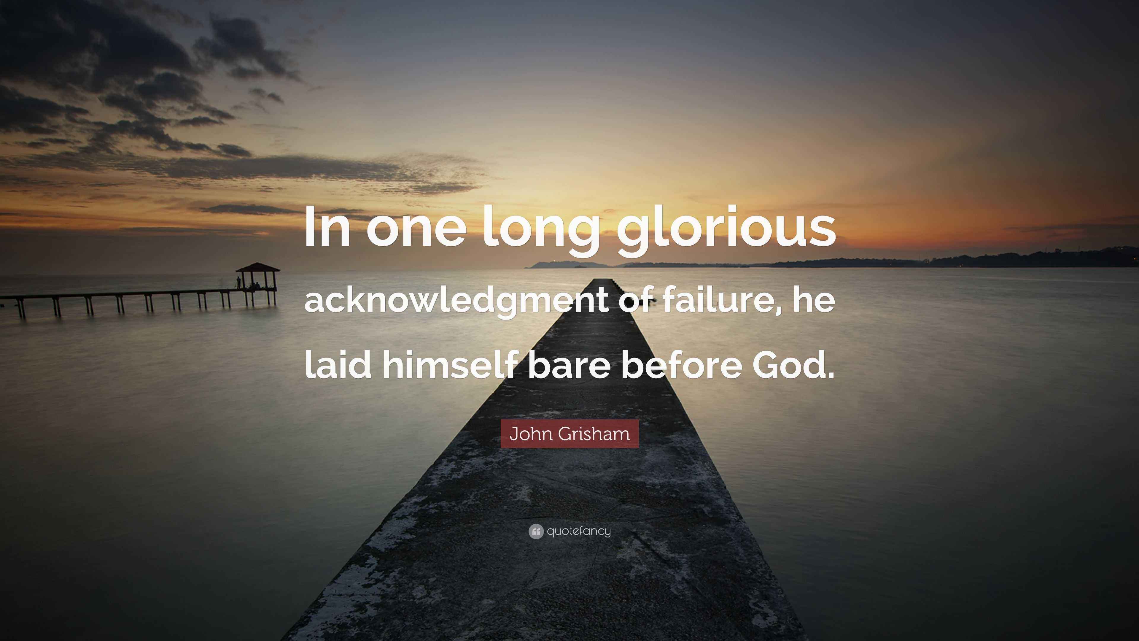 John Grisham Quote: “In one long glorious acknowledgment of failure, he ...