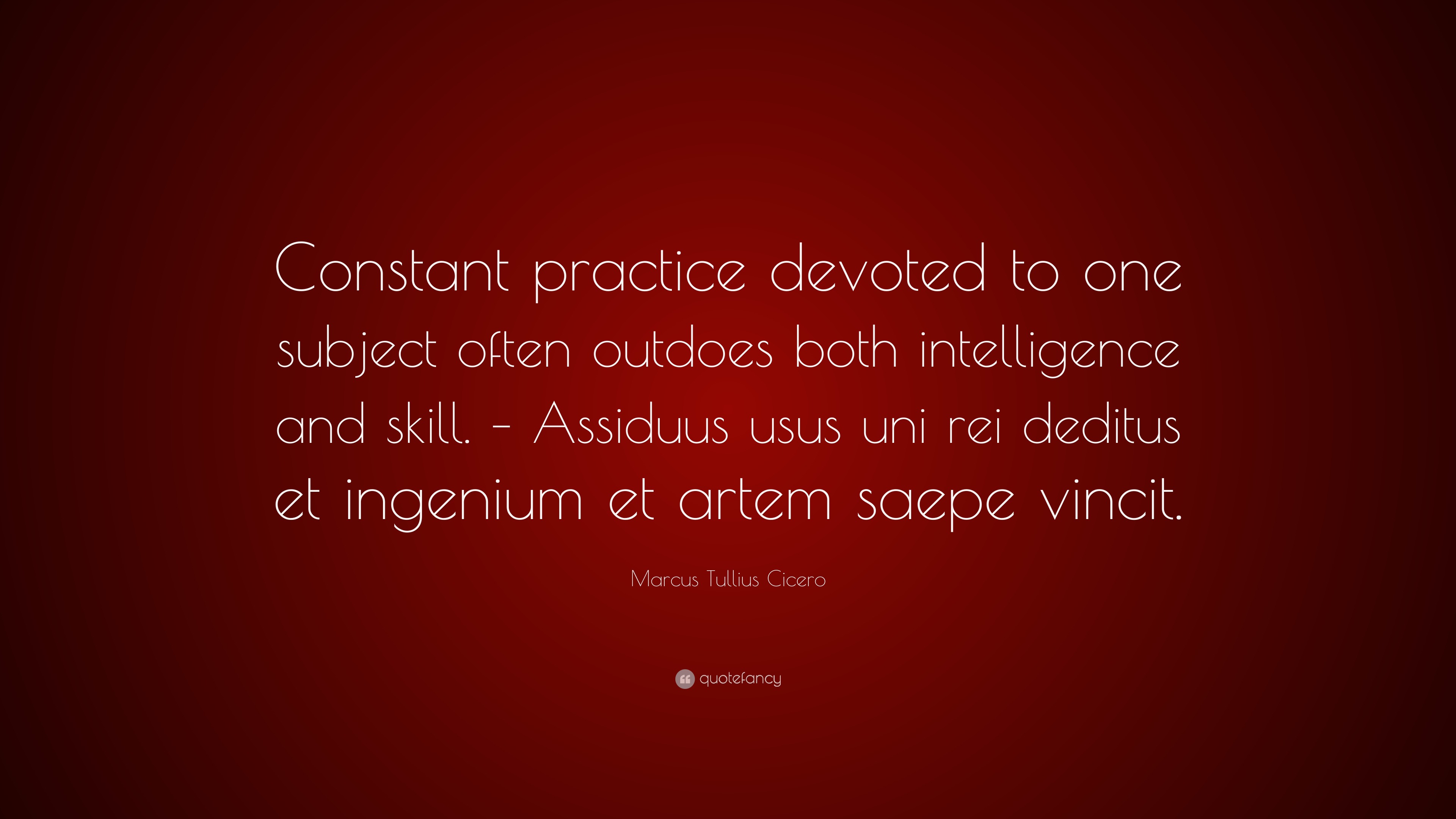 Marcus Tullius Cicero Quote: “Constant practice devoted to one subject ...