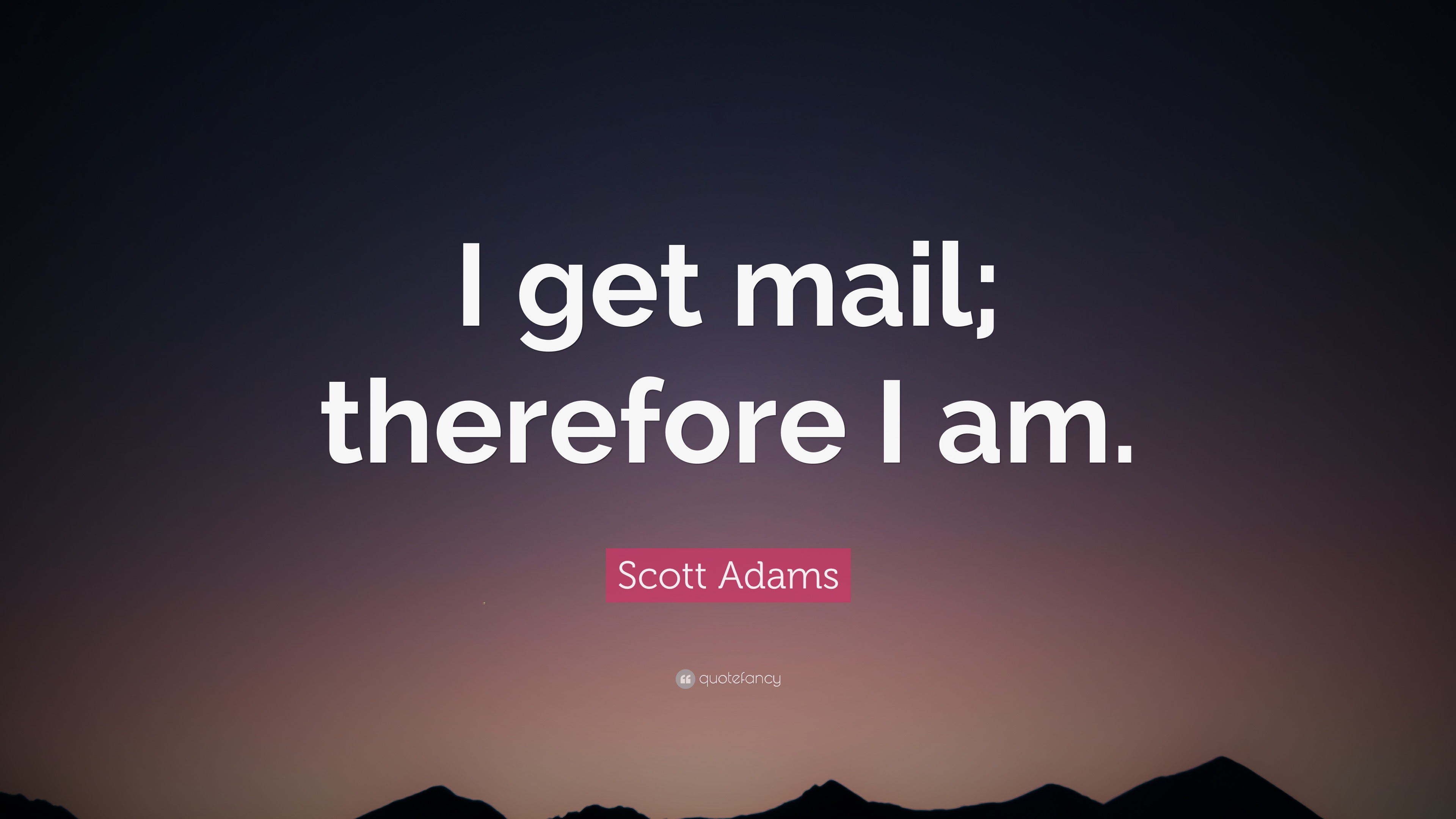 Scott Adams Quote: “I get mail; therefore I am.”