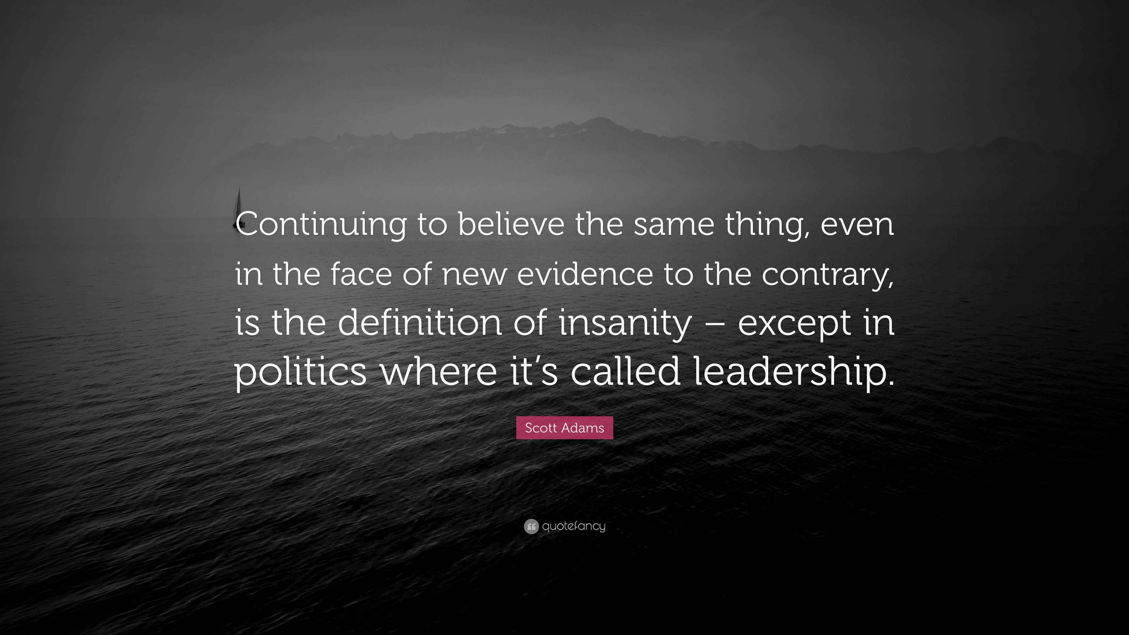 Scott Adams Quote: “Continuing to believe the same thing, even in the ...
