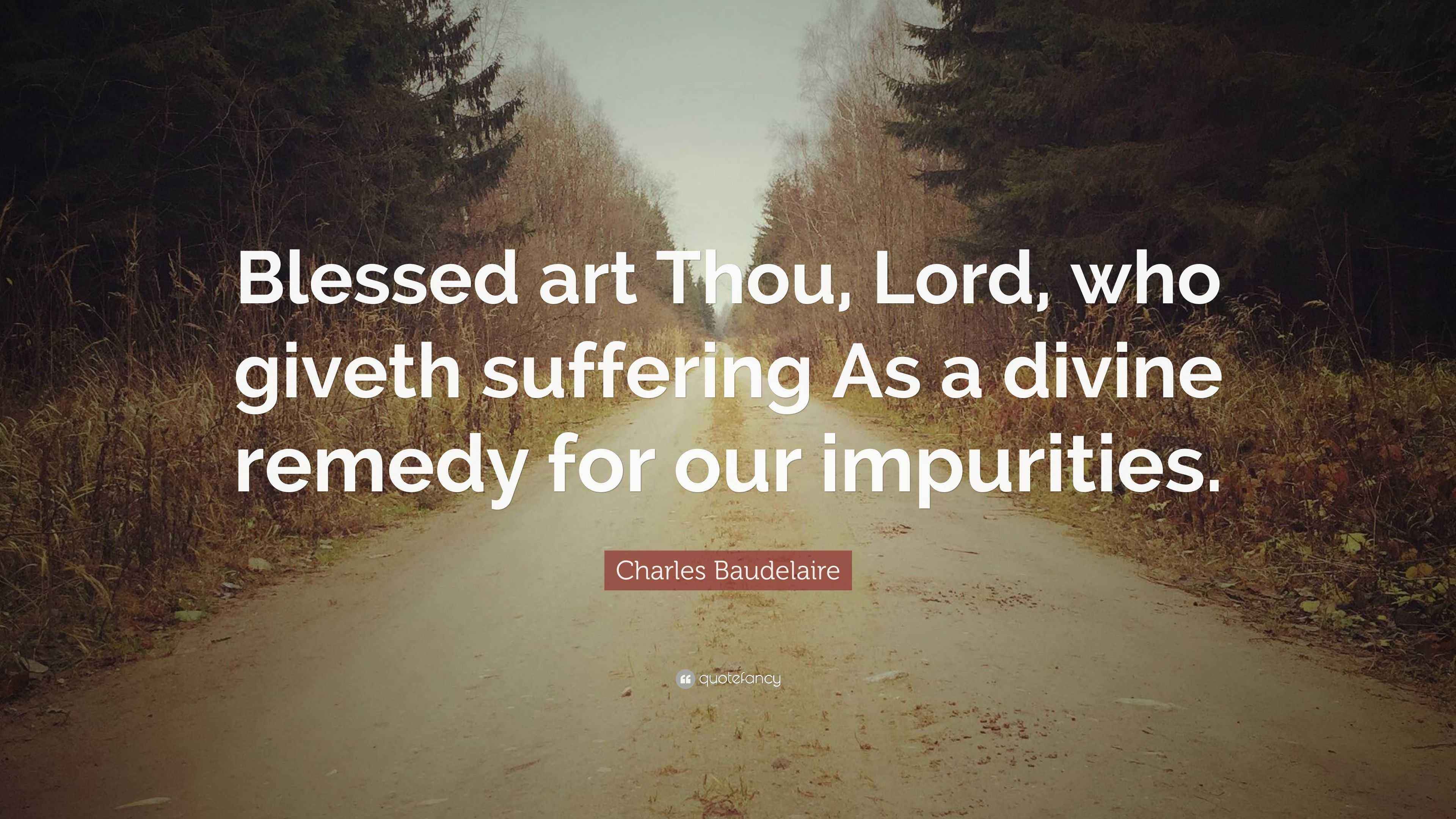 Charles Baudelaire Quote: “Blessed art Thou, Lord, who giveth suffering ...