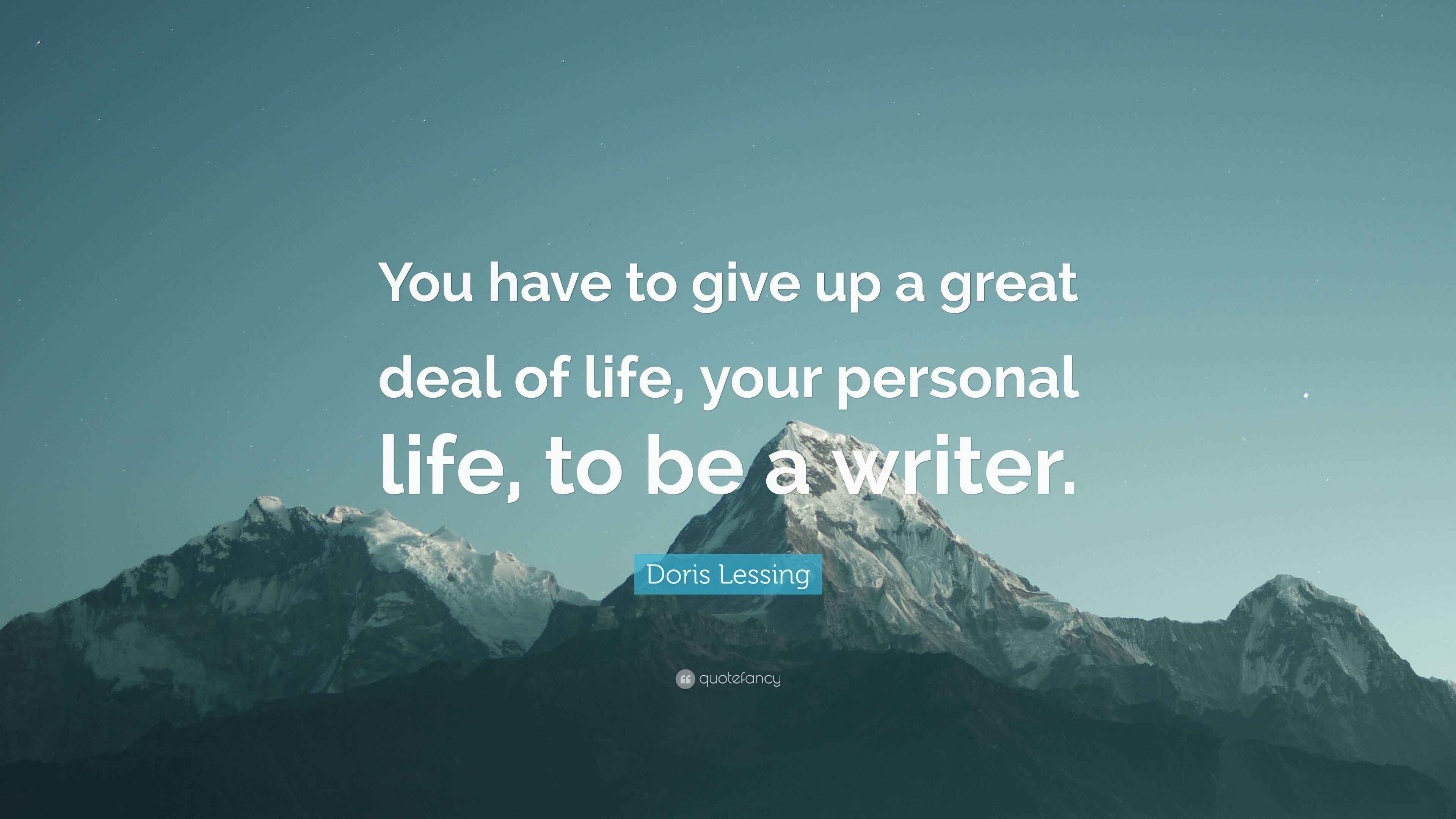 Doris Lessing Quote: “You have to give up a great deal of life, your ...