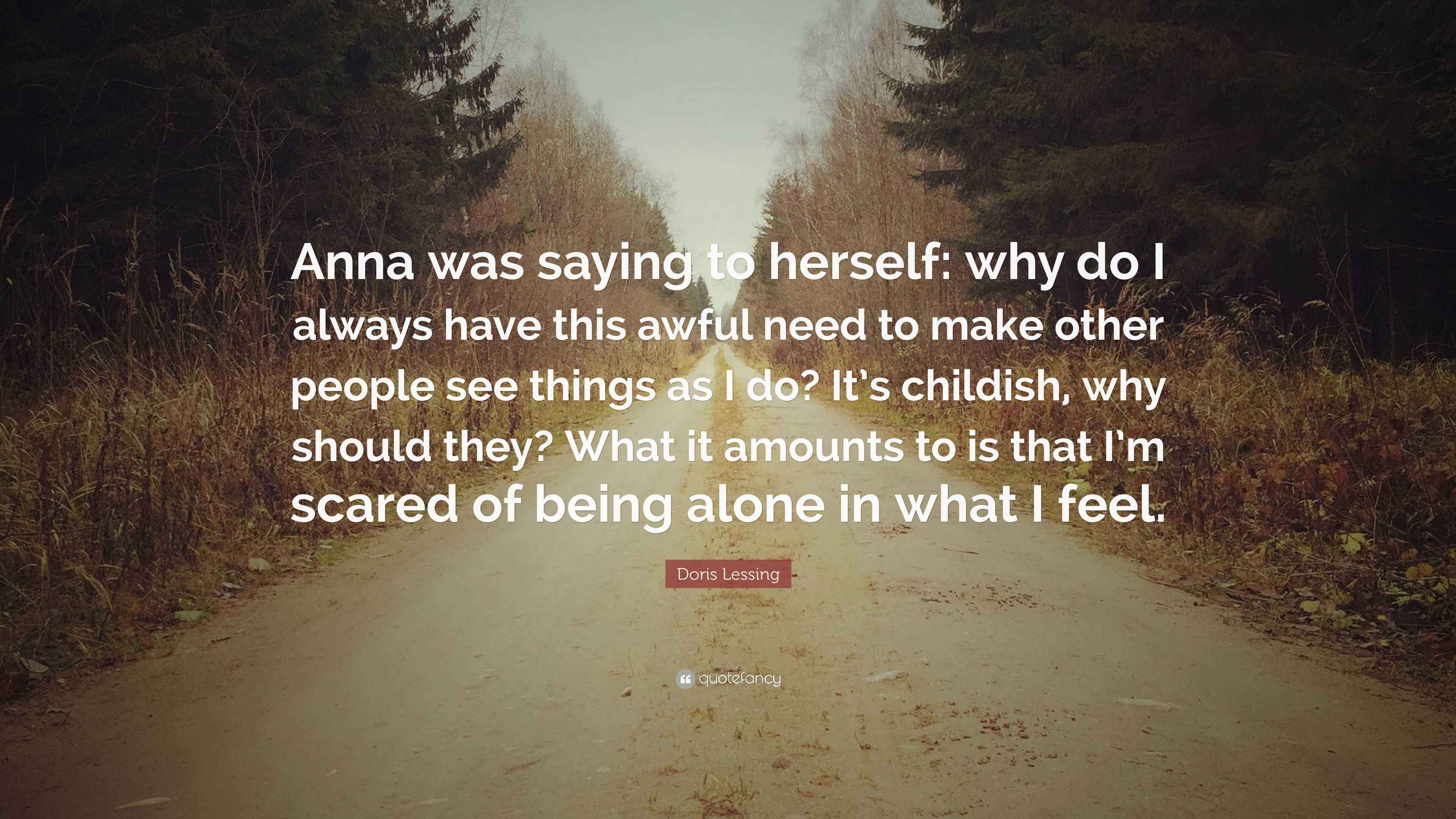Doris Lessing Quote: “Anna was saying to herself: why do I always have ...
