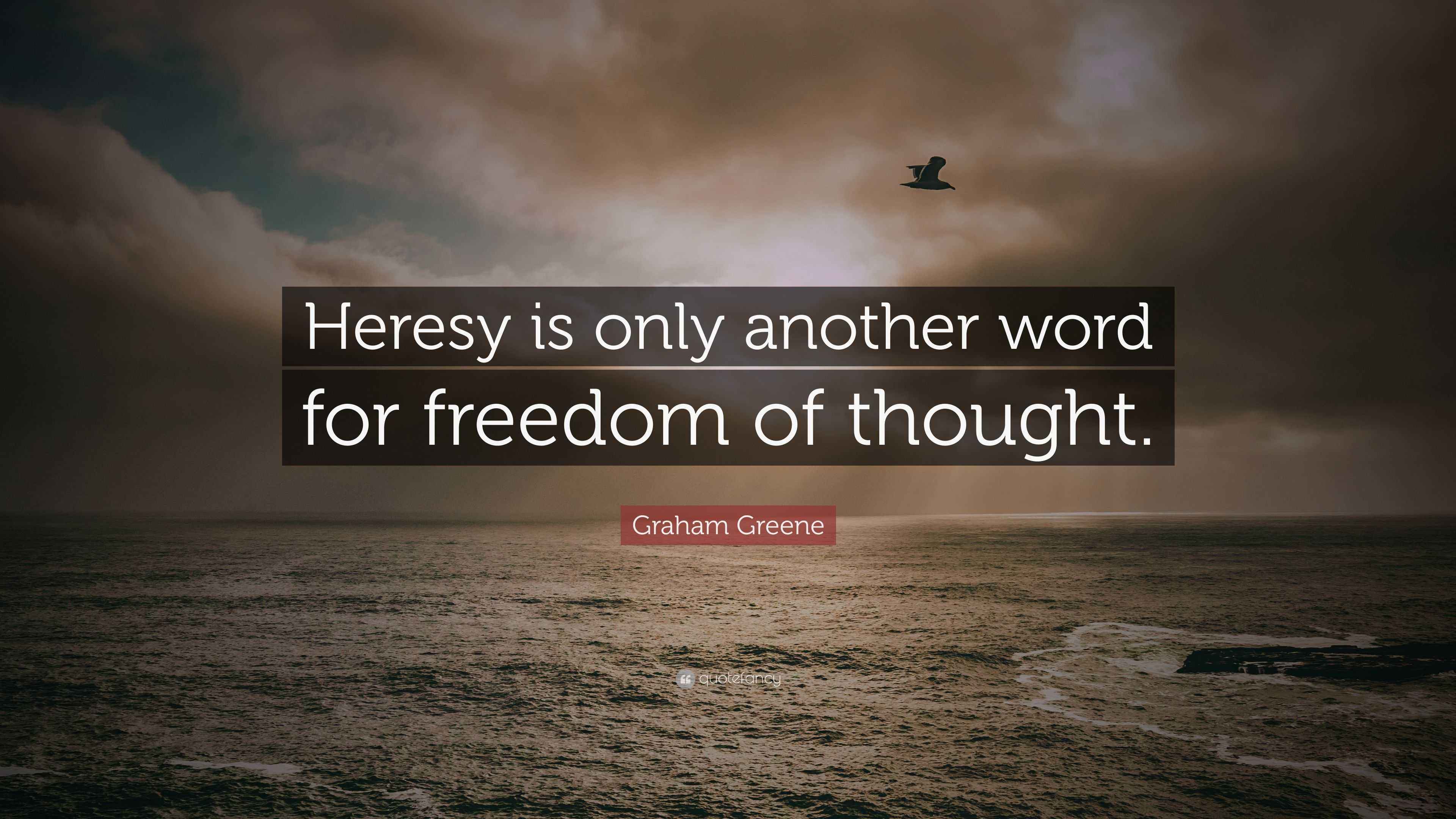 Graham Greene Quote: “Heresy is only another word for freedom of thought.”