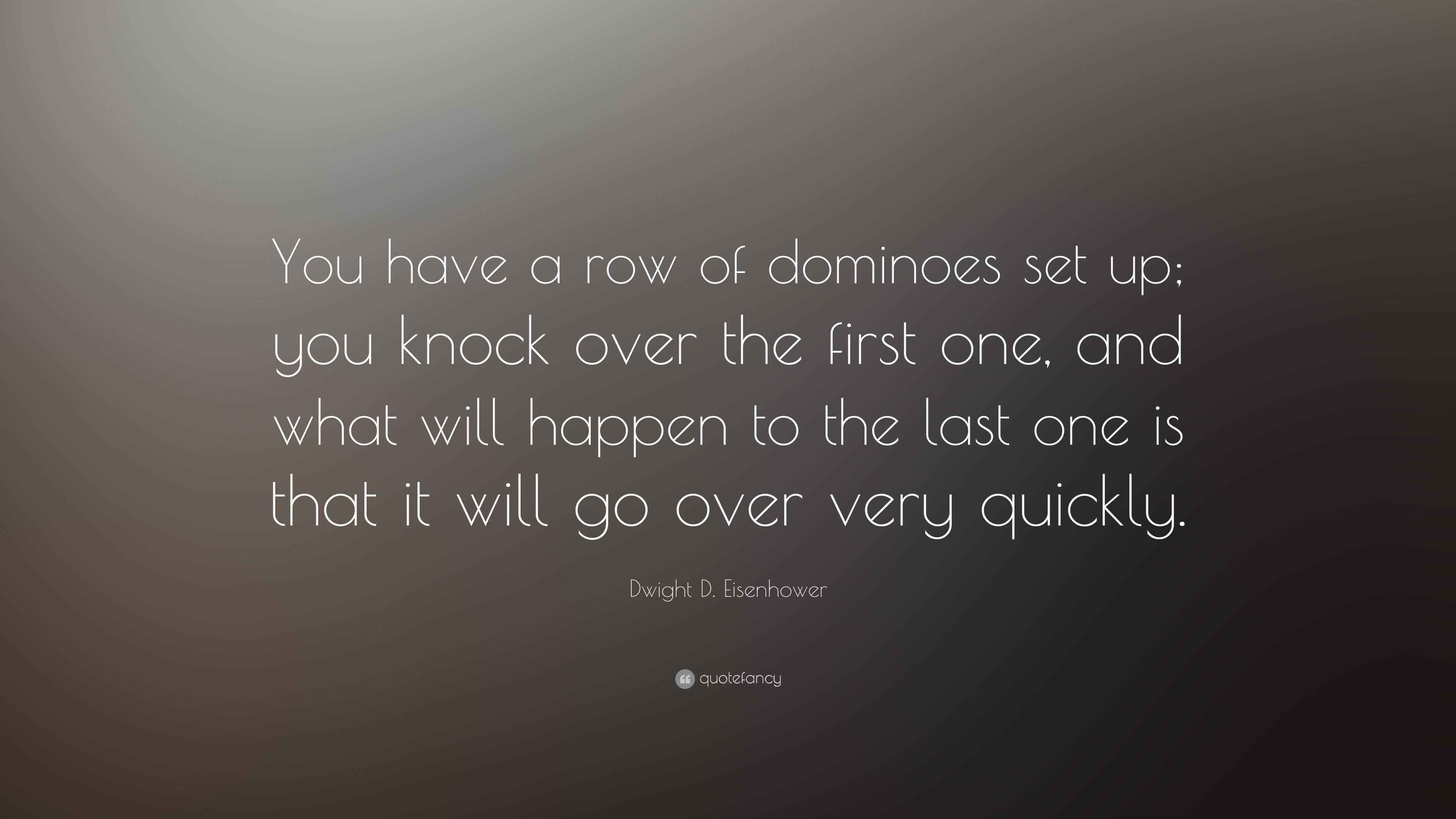 Dwight D. Eisenhower Quote: “You have a row of dominoes set up; you ...
