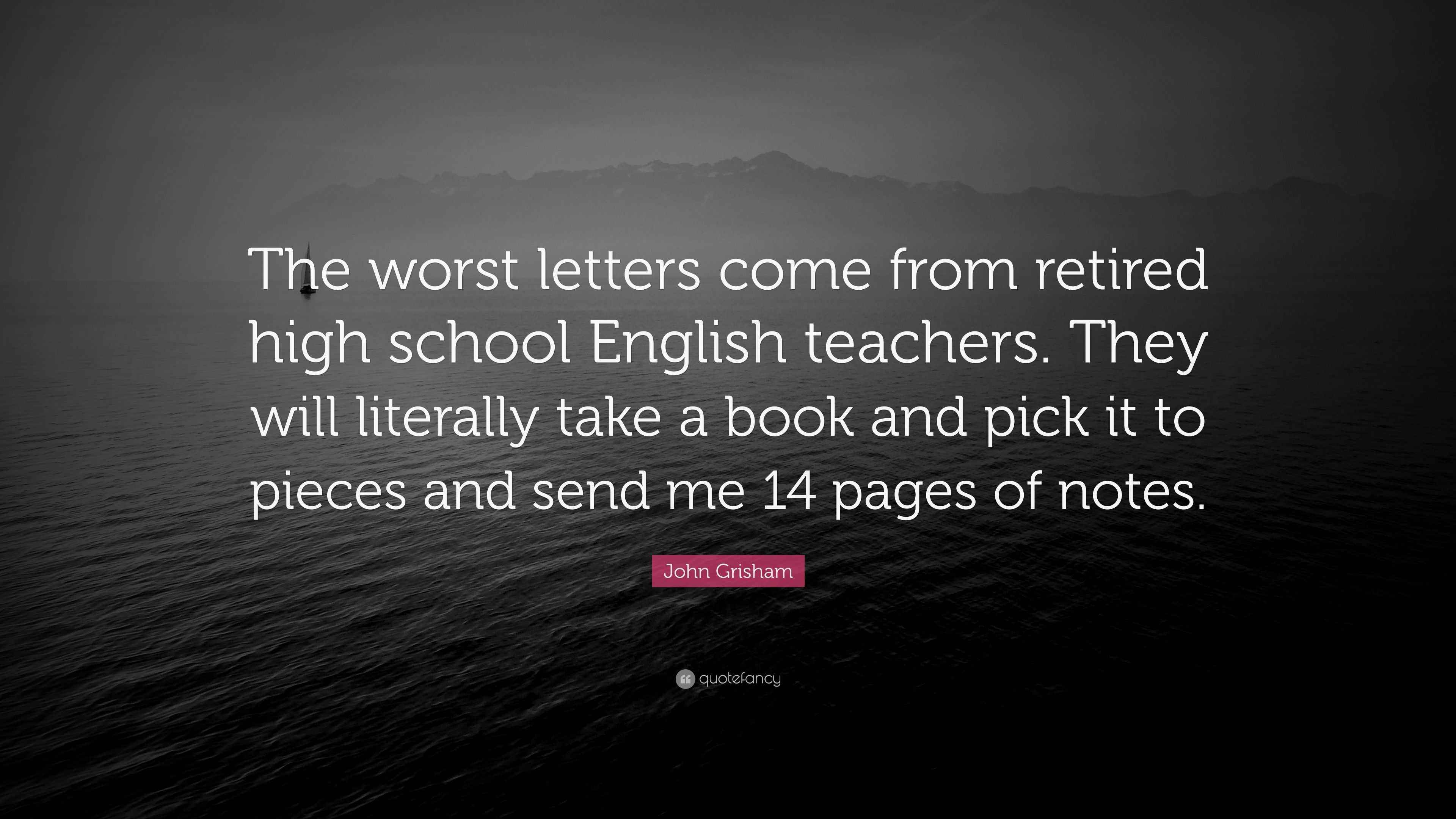 John Grisham Quote: “The worst letters come from retired high school ...