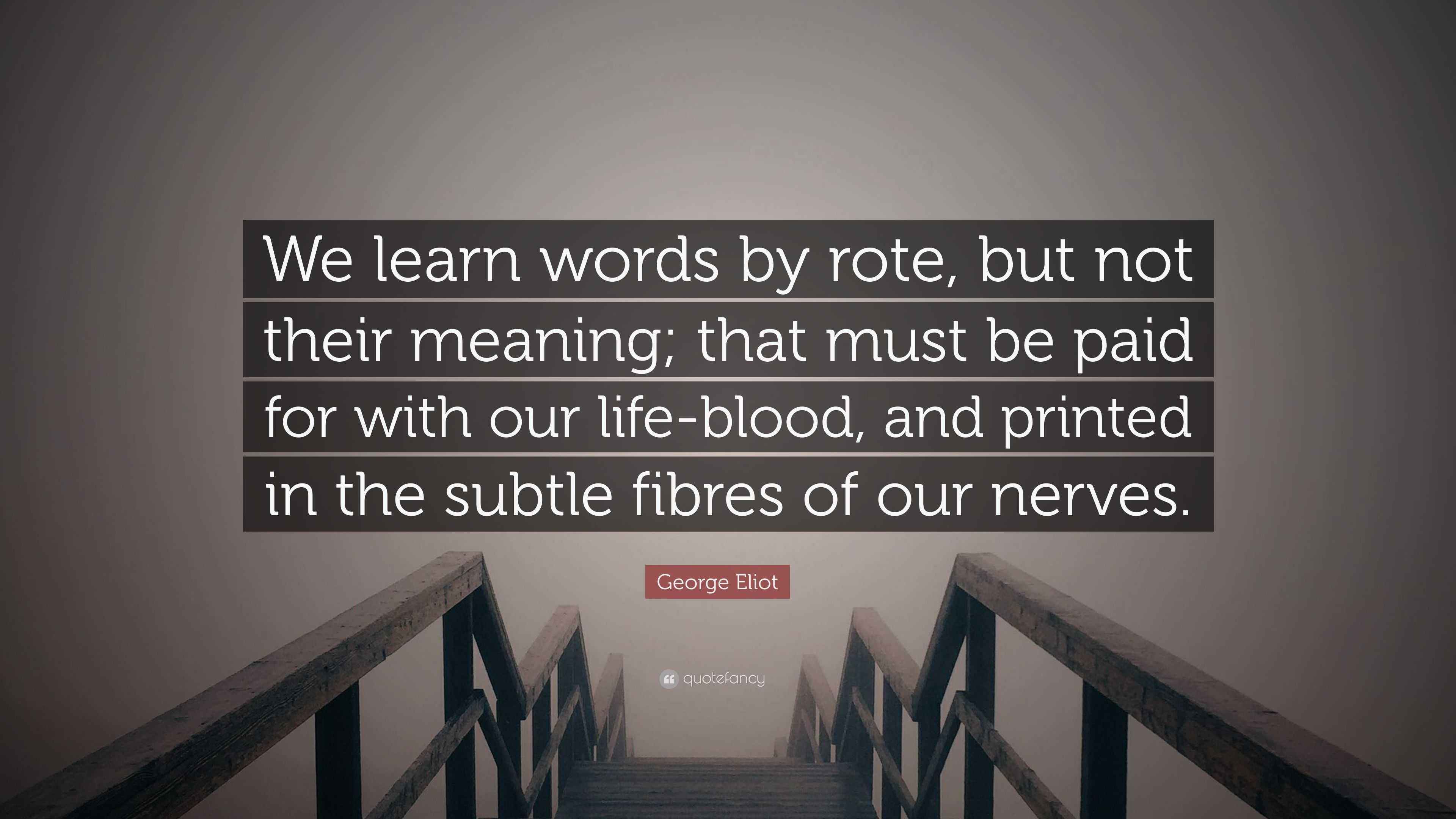 George Eliot Quote: “We learn words by rote, but not their meaning ...