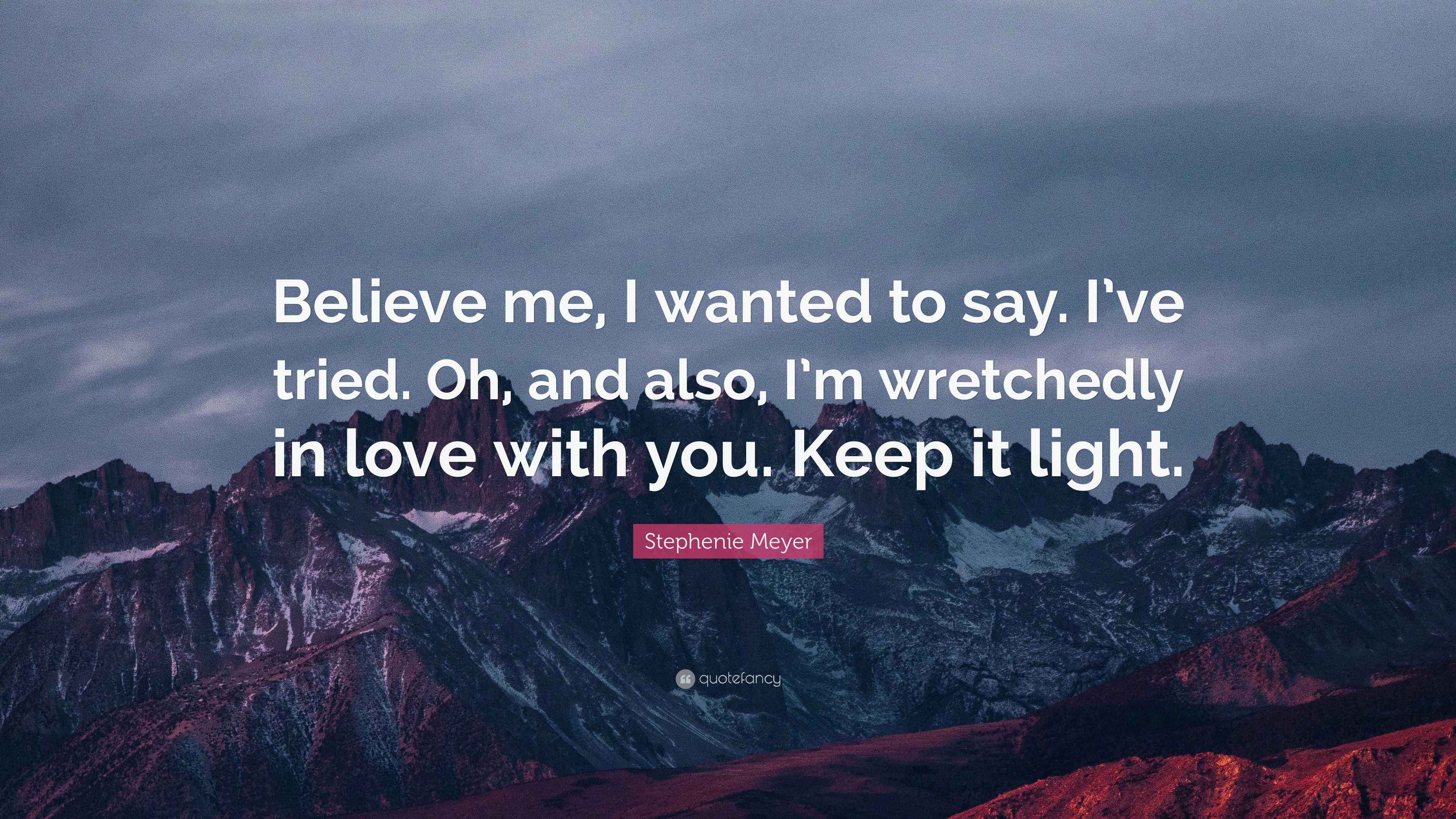 Stephenie Meyer Quote: “Believe me, I wanted to say. I’ve tried. Oh ...