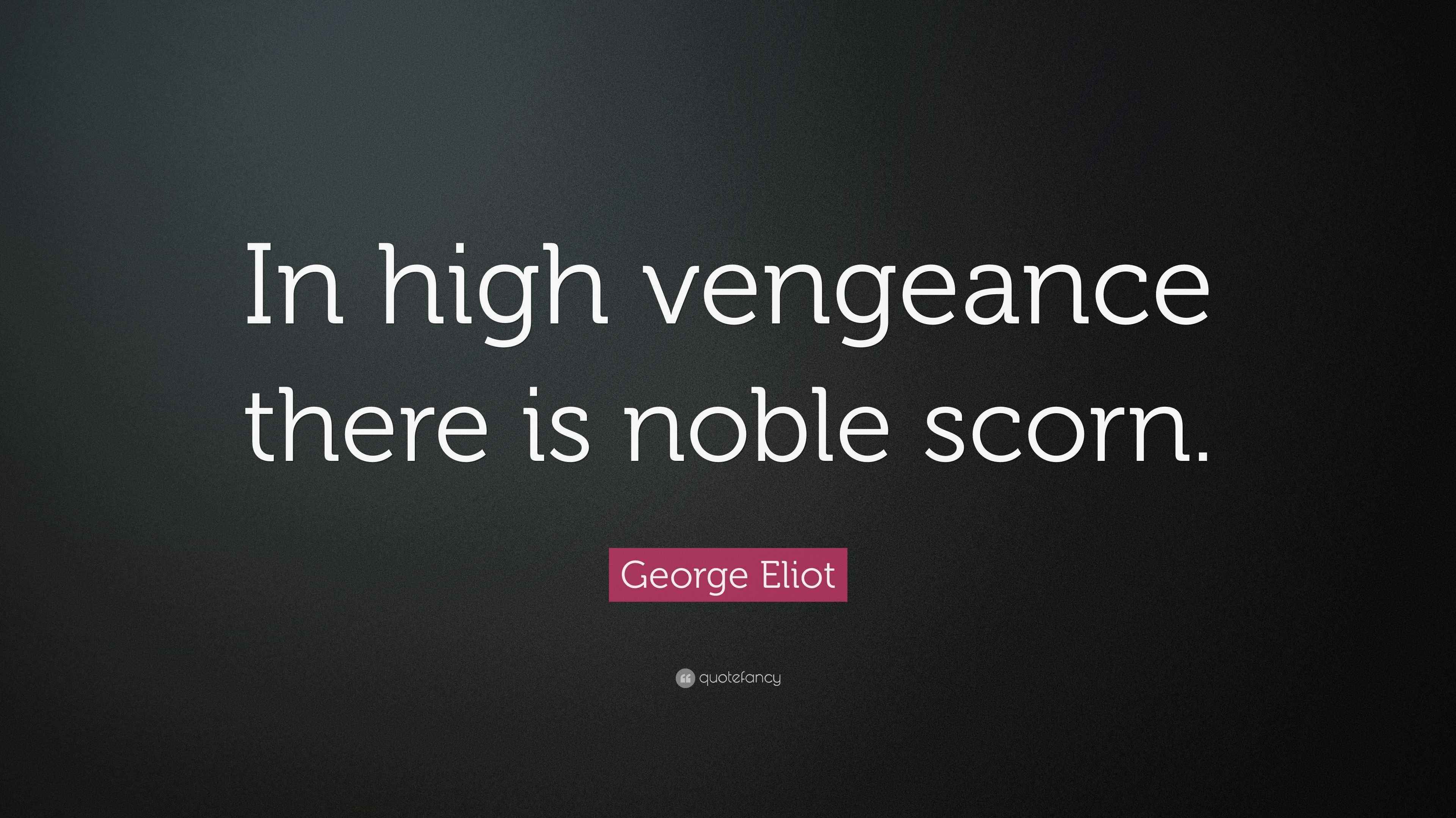 George Eliot Quote: “In high vengeance there is noble scorn.”