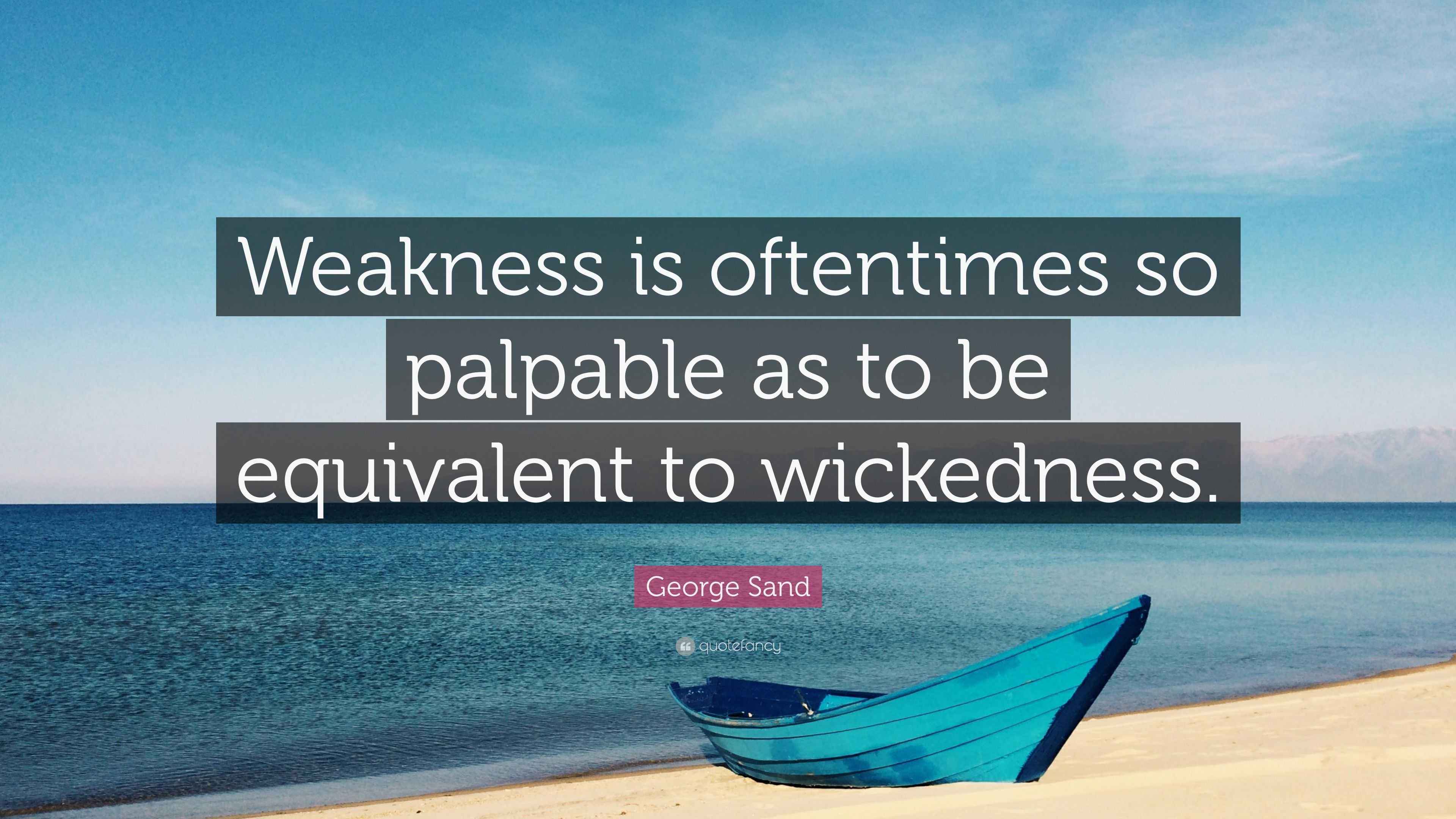 George Sand Quote: “Weakness is oftentimes so palpable as to be ...