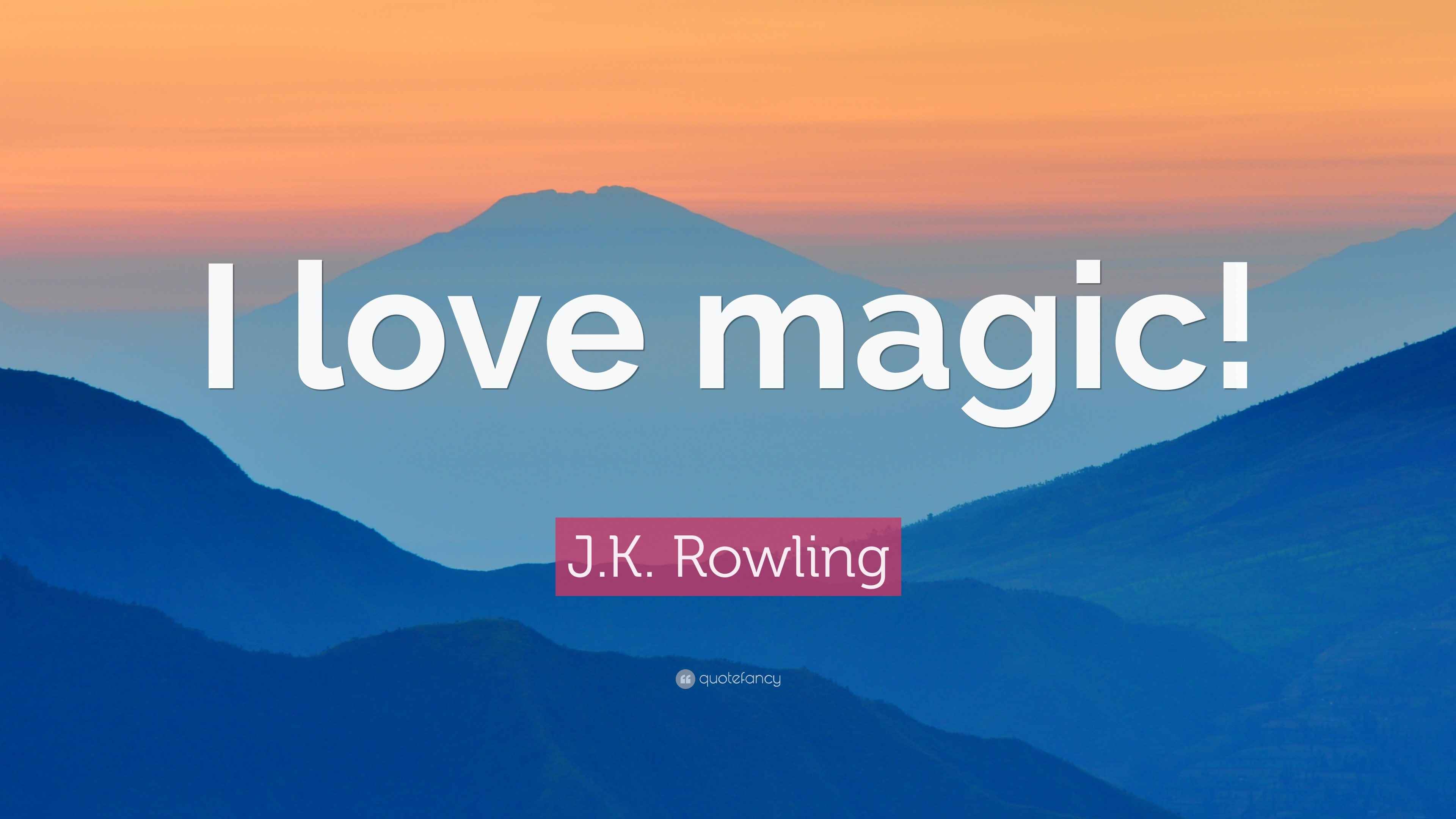 J.K. Rowling Quote: “I love magic!”