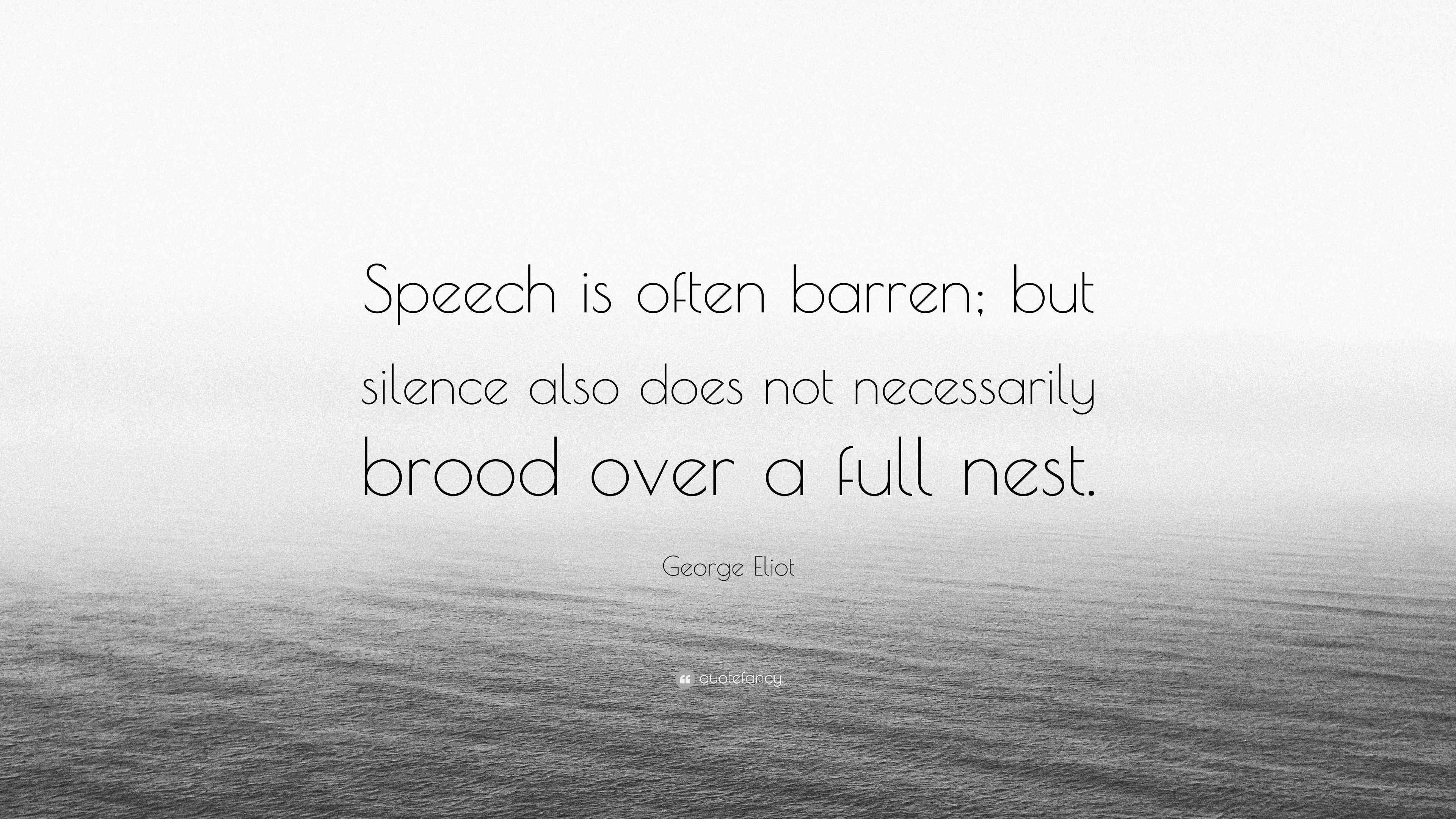 George Eliot Quote: “Speech is often barren; but silence also does not ...