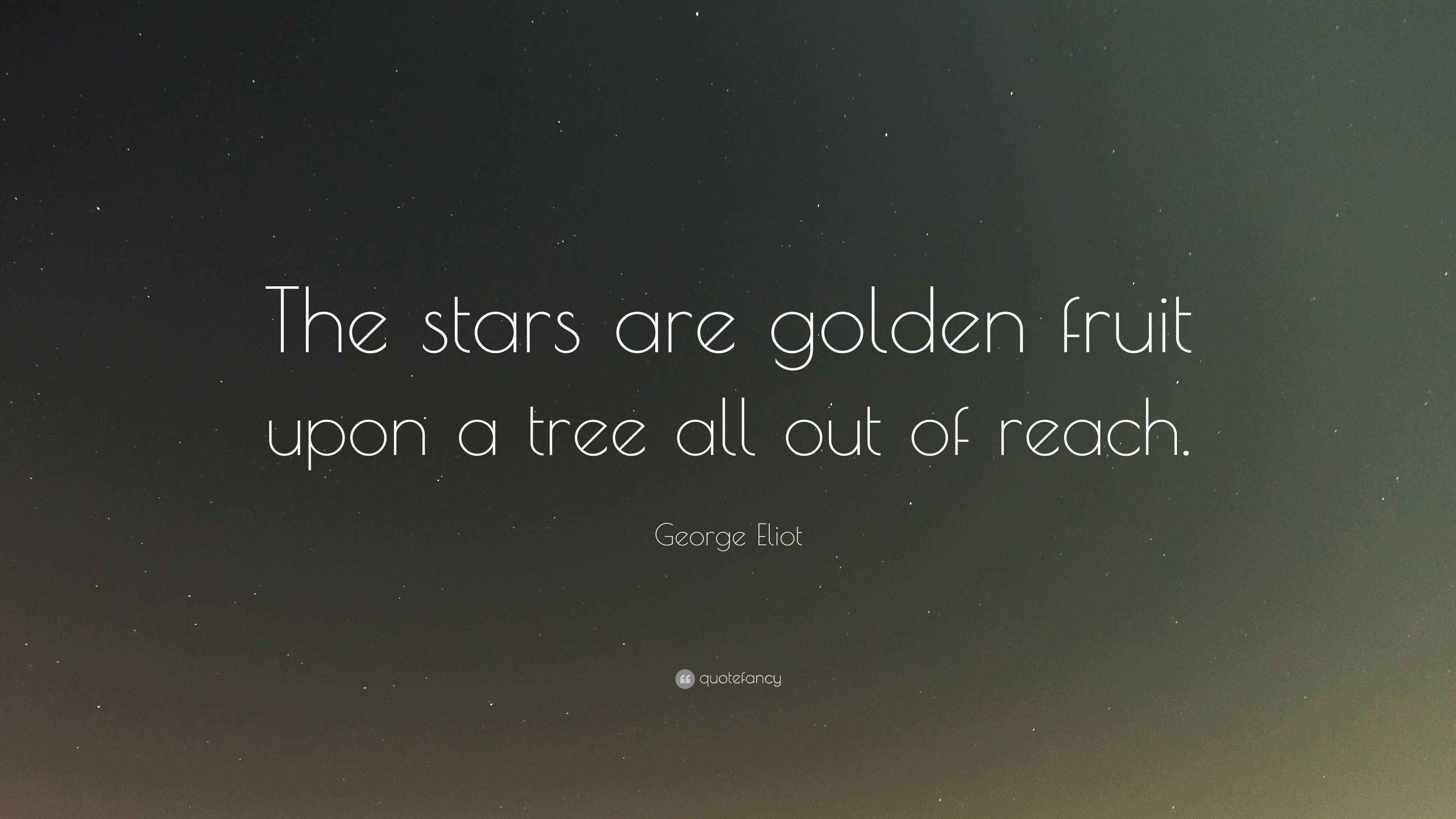 George Eliot Quote: “The stars are golden fruit upon a tree all out of ...