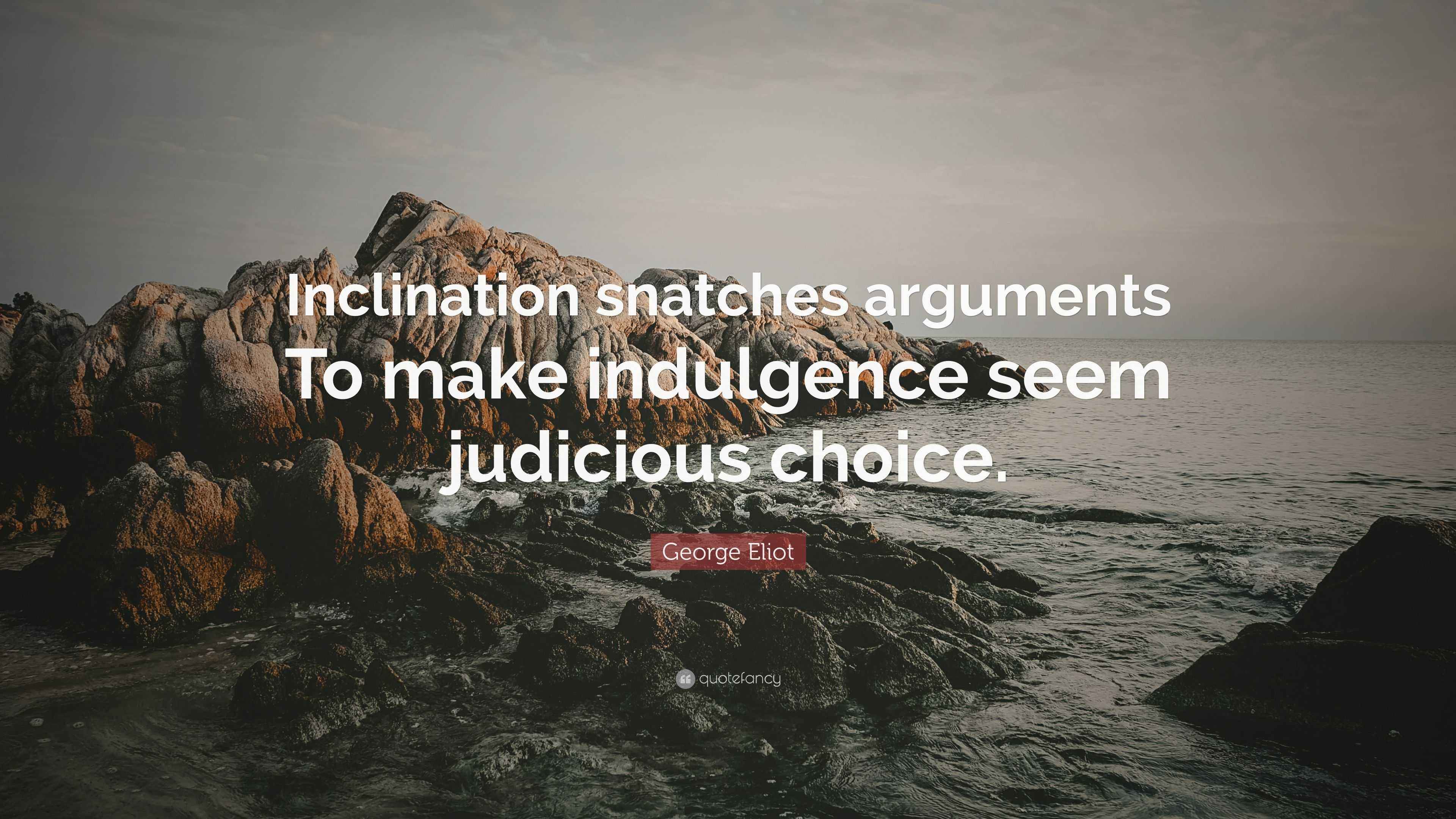 George Eliot Quote: “Inclination snatches arguments To make indulgence ...