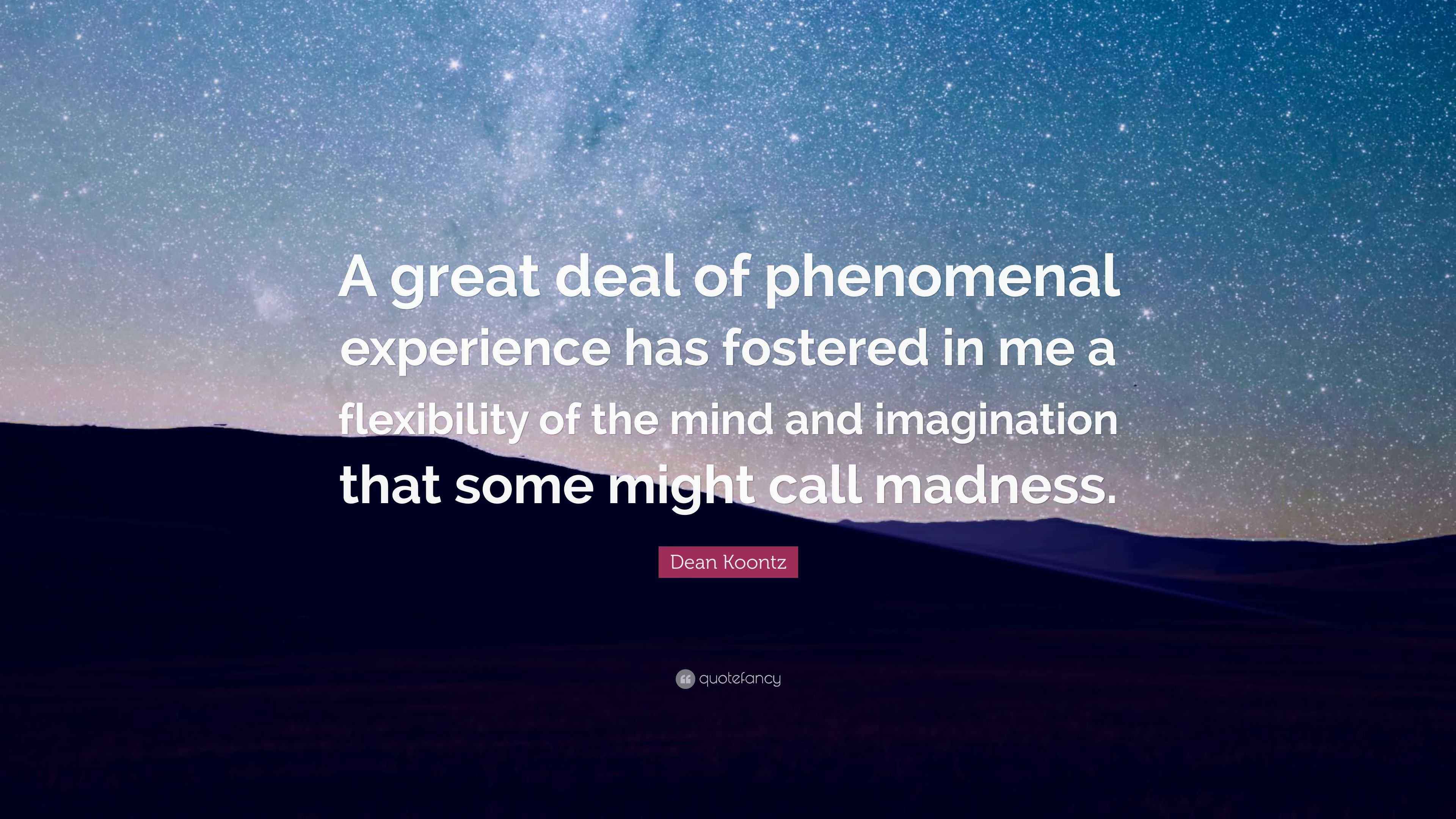 Dean Koontz Quote: “A great deal of phenomenal experience has fostered ...