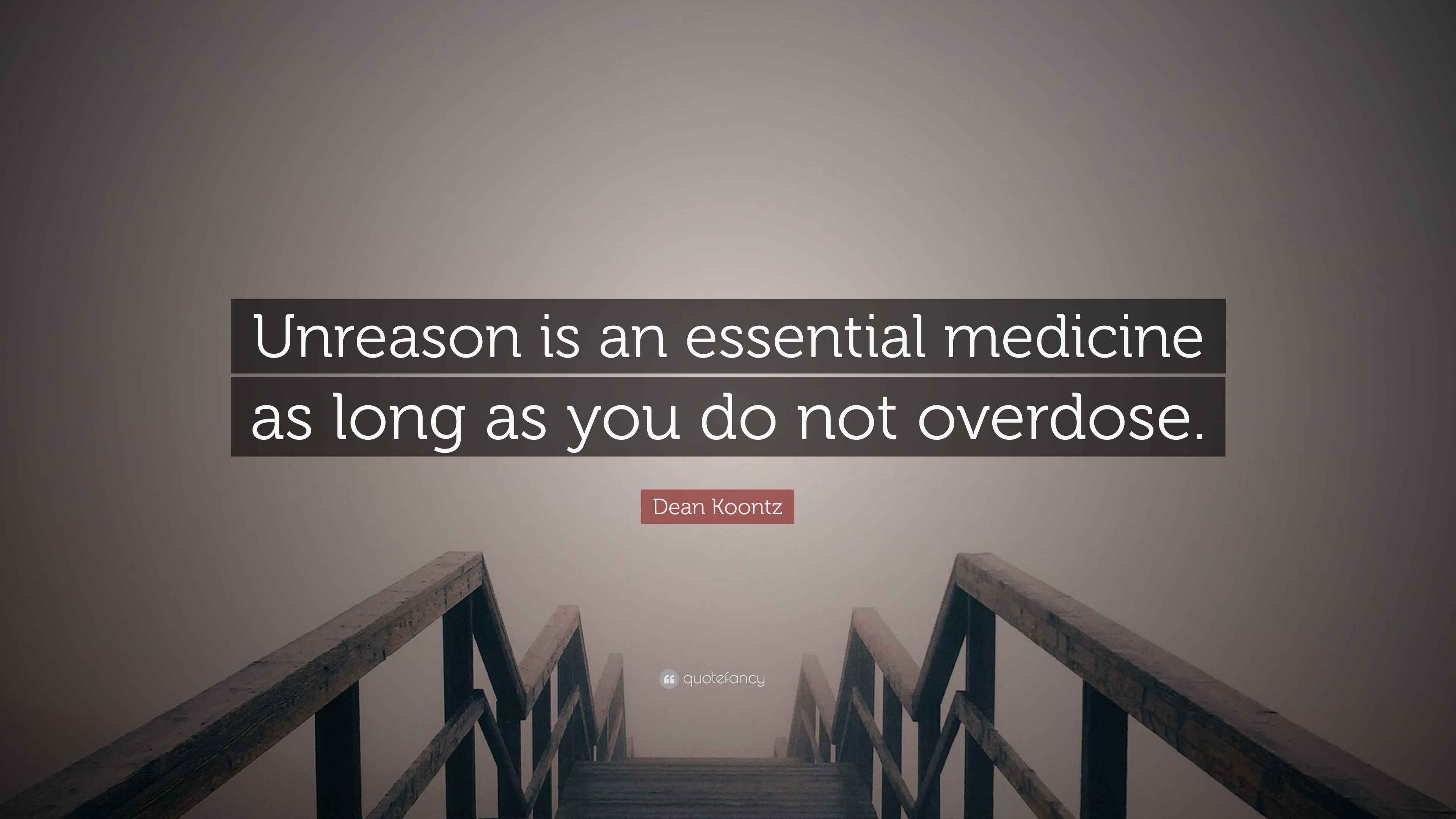 Dean Koontz Quote: “Unreason is an essential medicine as long as you do ...